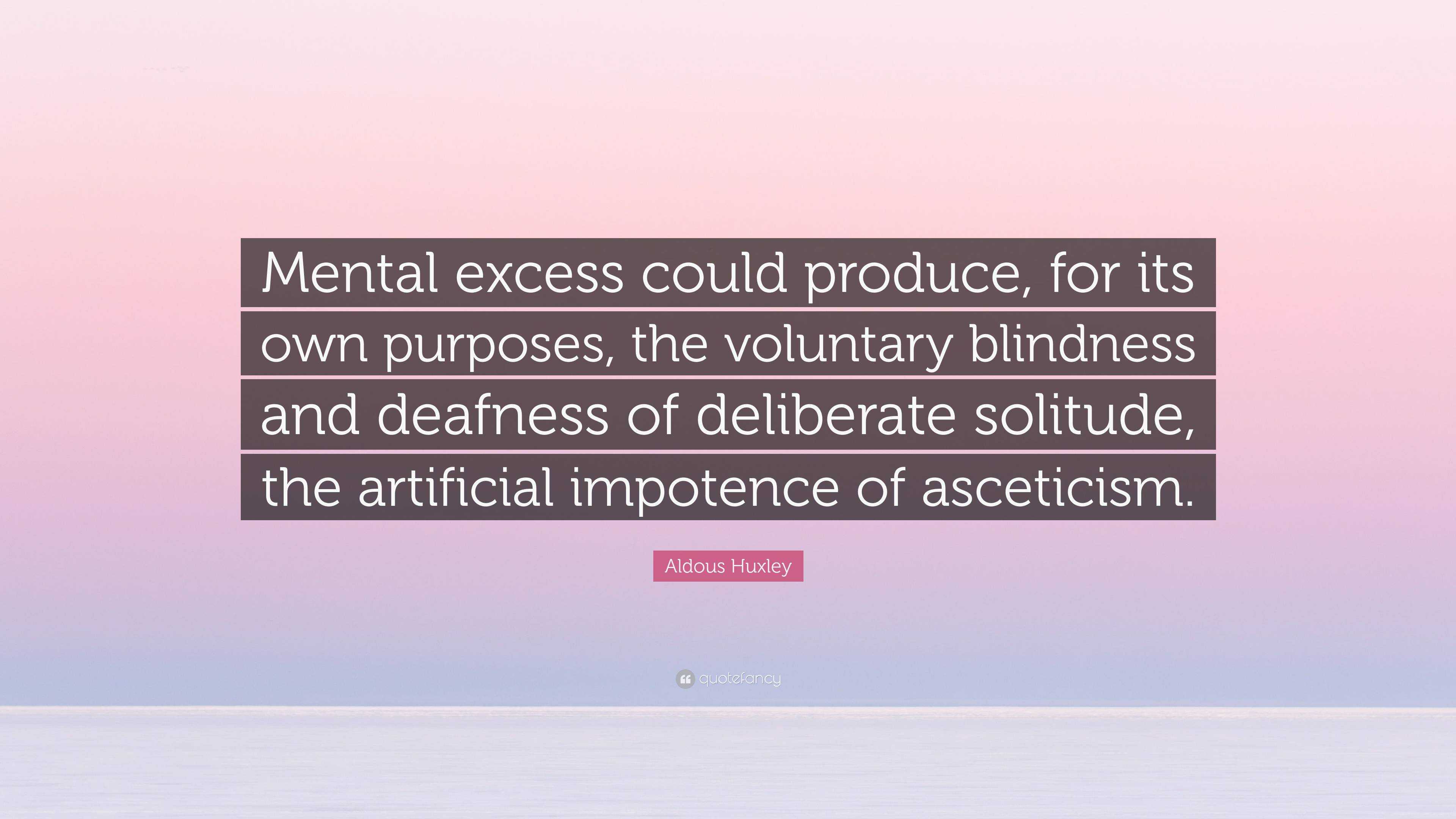 Aldous Huxley Quote: “Mental excess could produce, for its own purposes ...