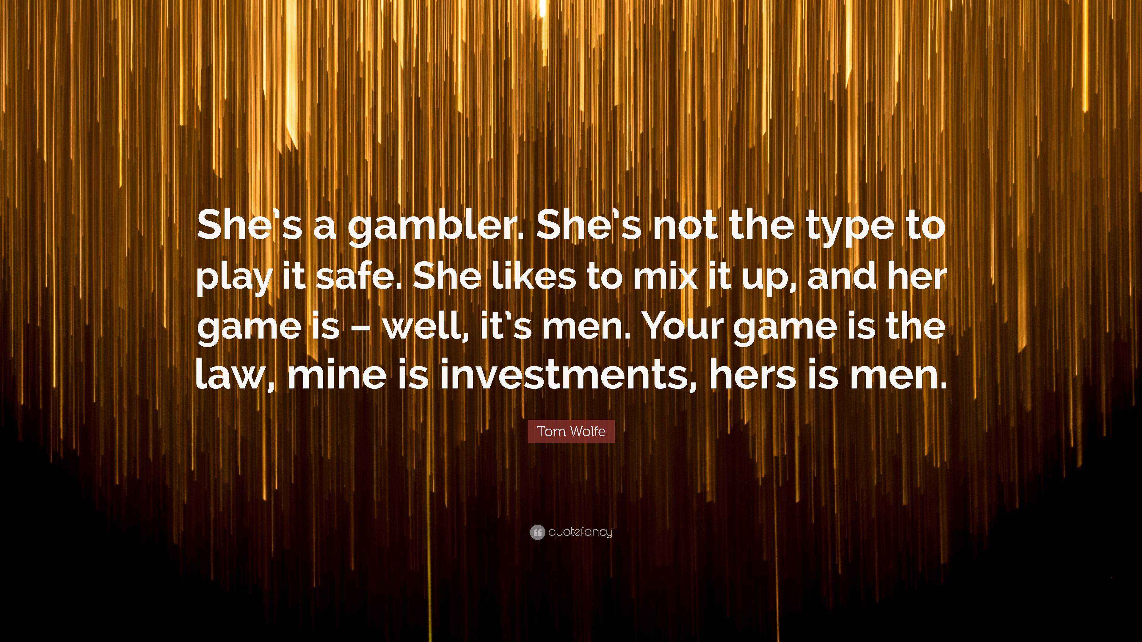 Tom Wolfe Quote: “She’s a gambler. She’s not the type to play it safe ...