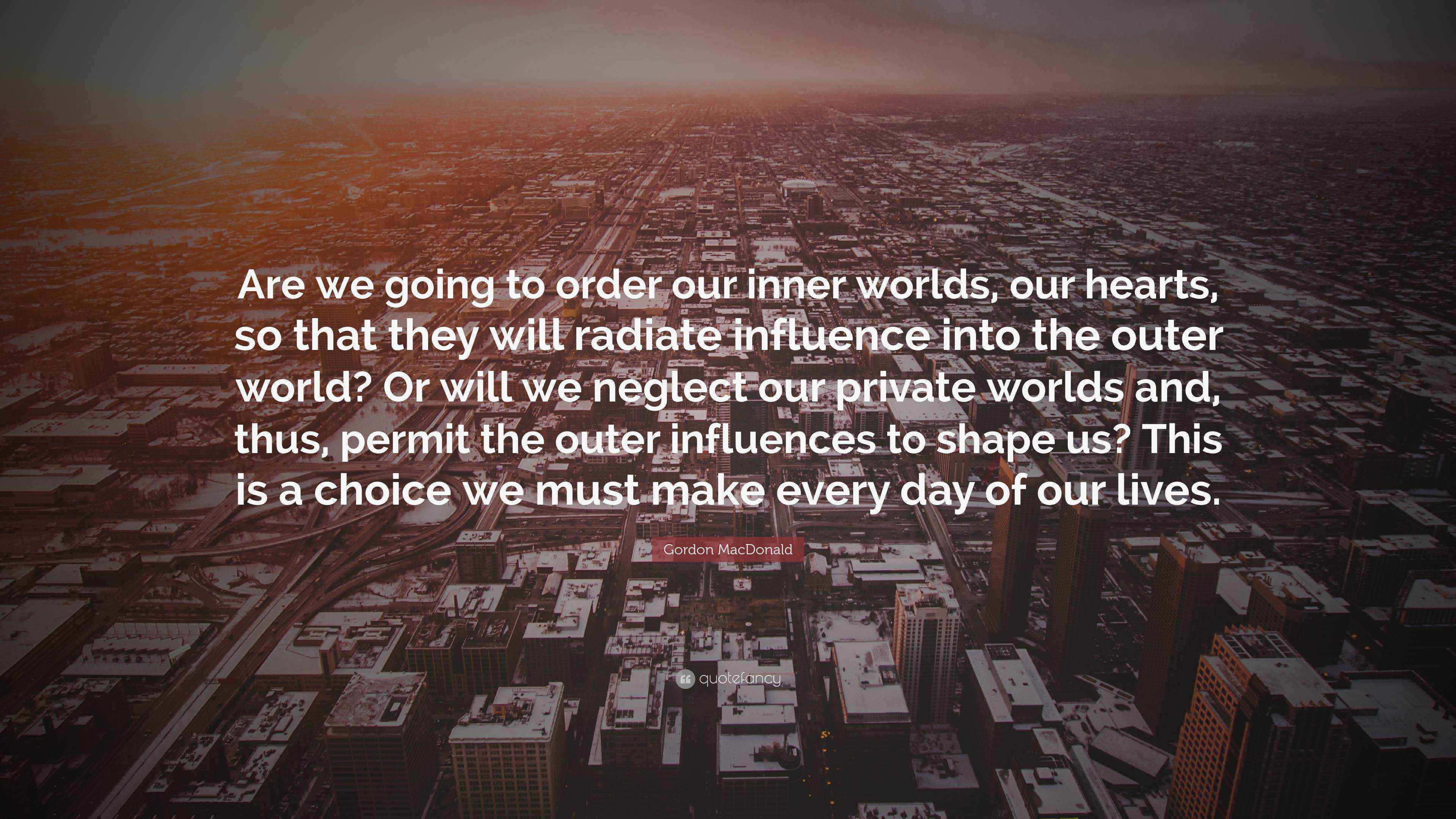 Gordon MacDonald Quote: “Are we going to order our inner worlds, our ...