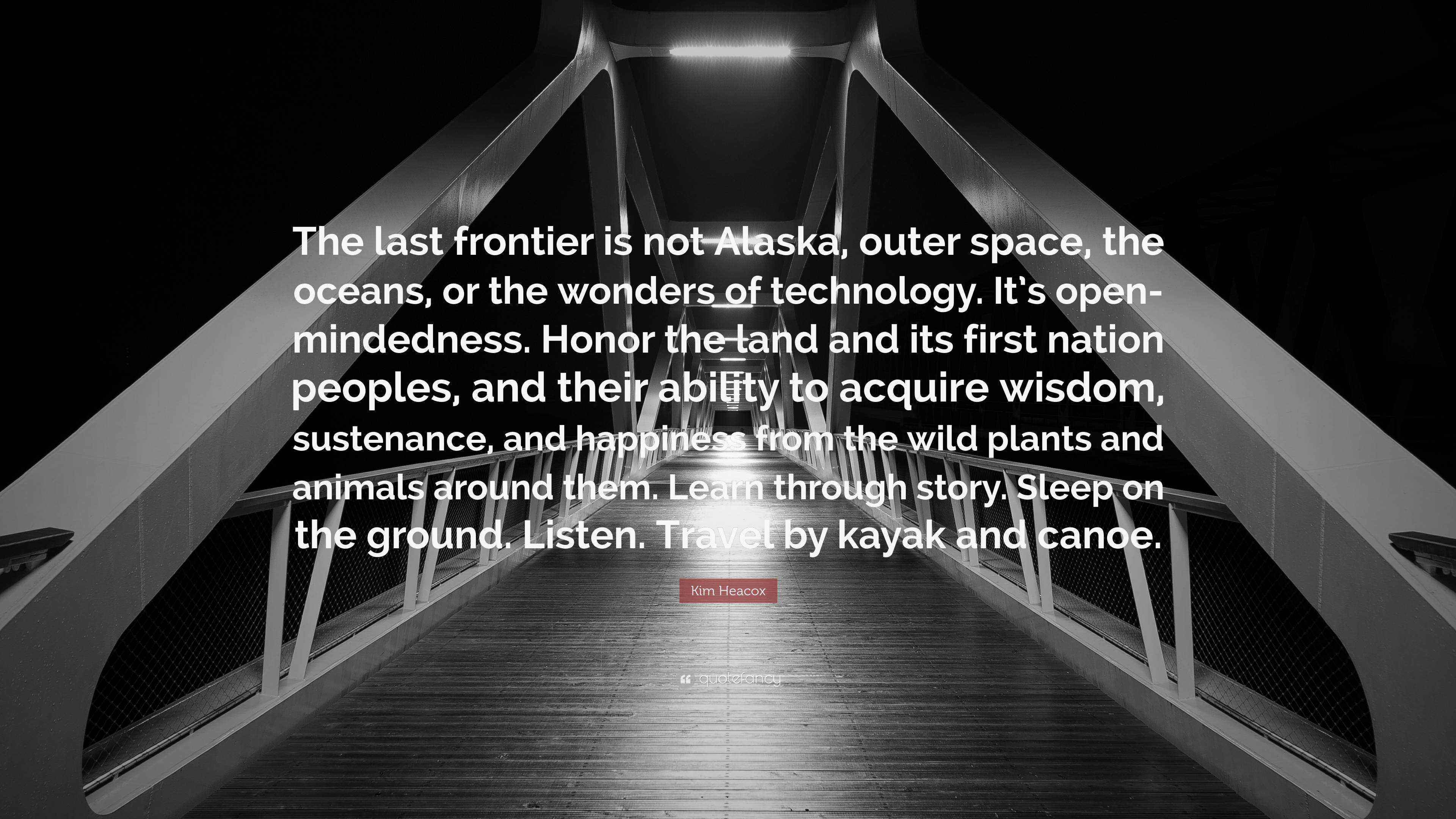 Kim Heacox Quote: “The last frontier is not Alaska, outer space, the ...