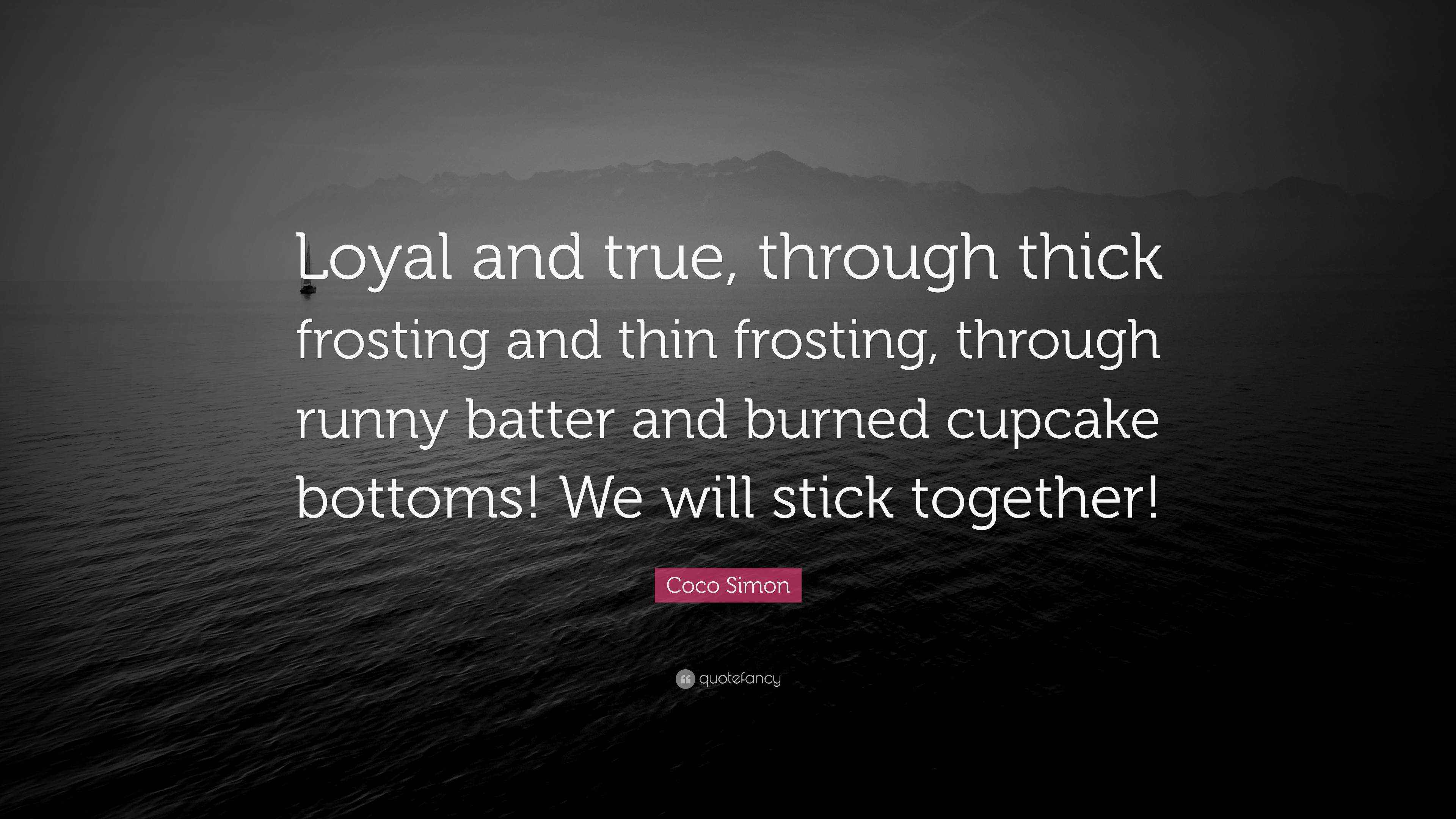 Coco Simon Quote: “Loyal and true, through thick frosting and thin ...