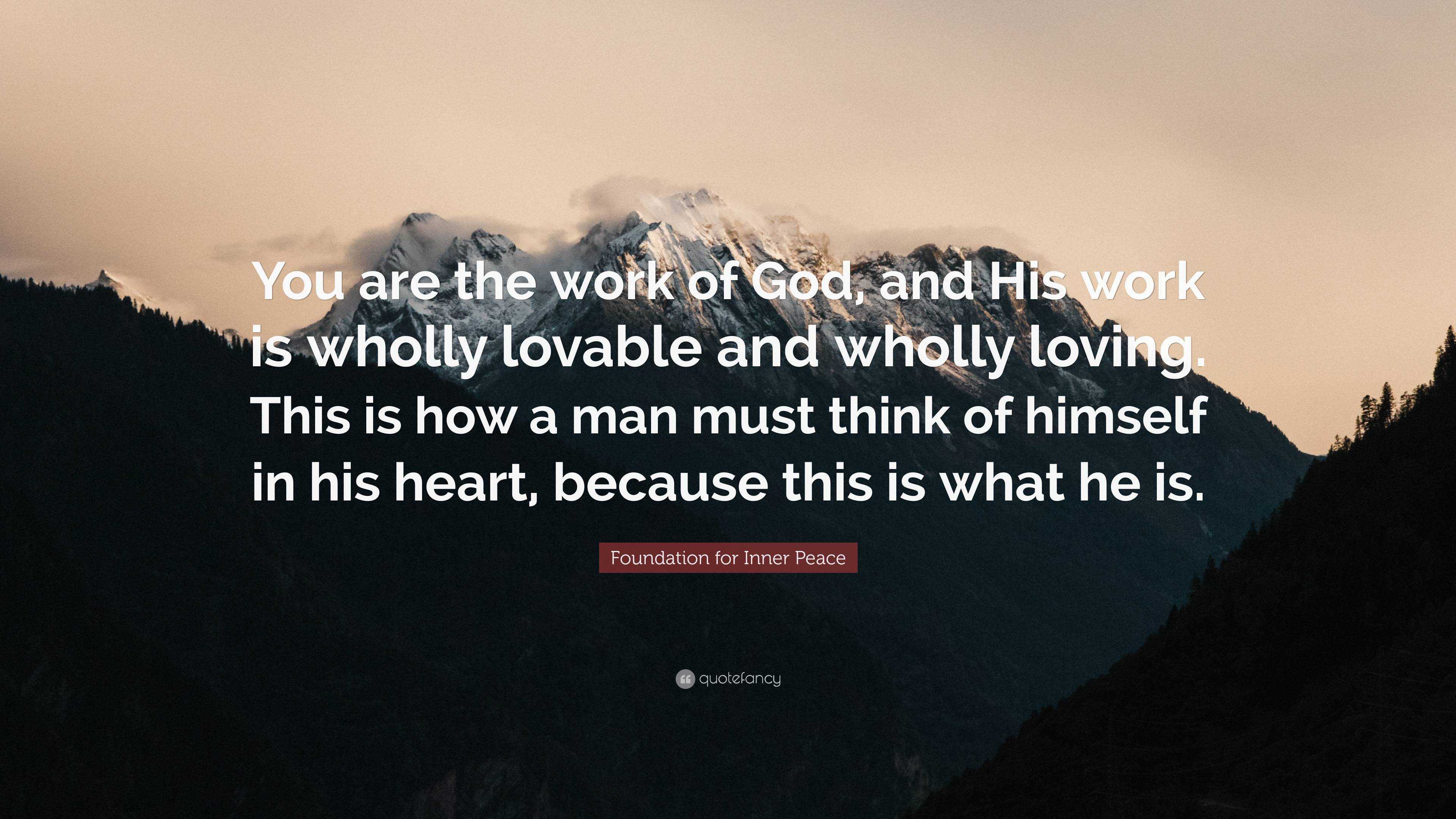 Foundation for Inner Peace Quote: “You are the work of God, and His ...