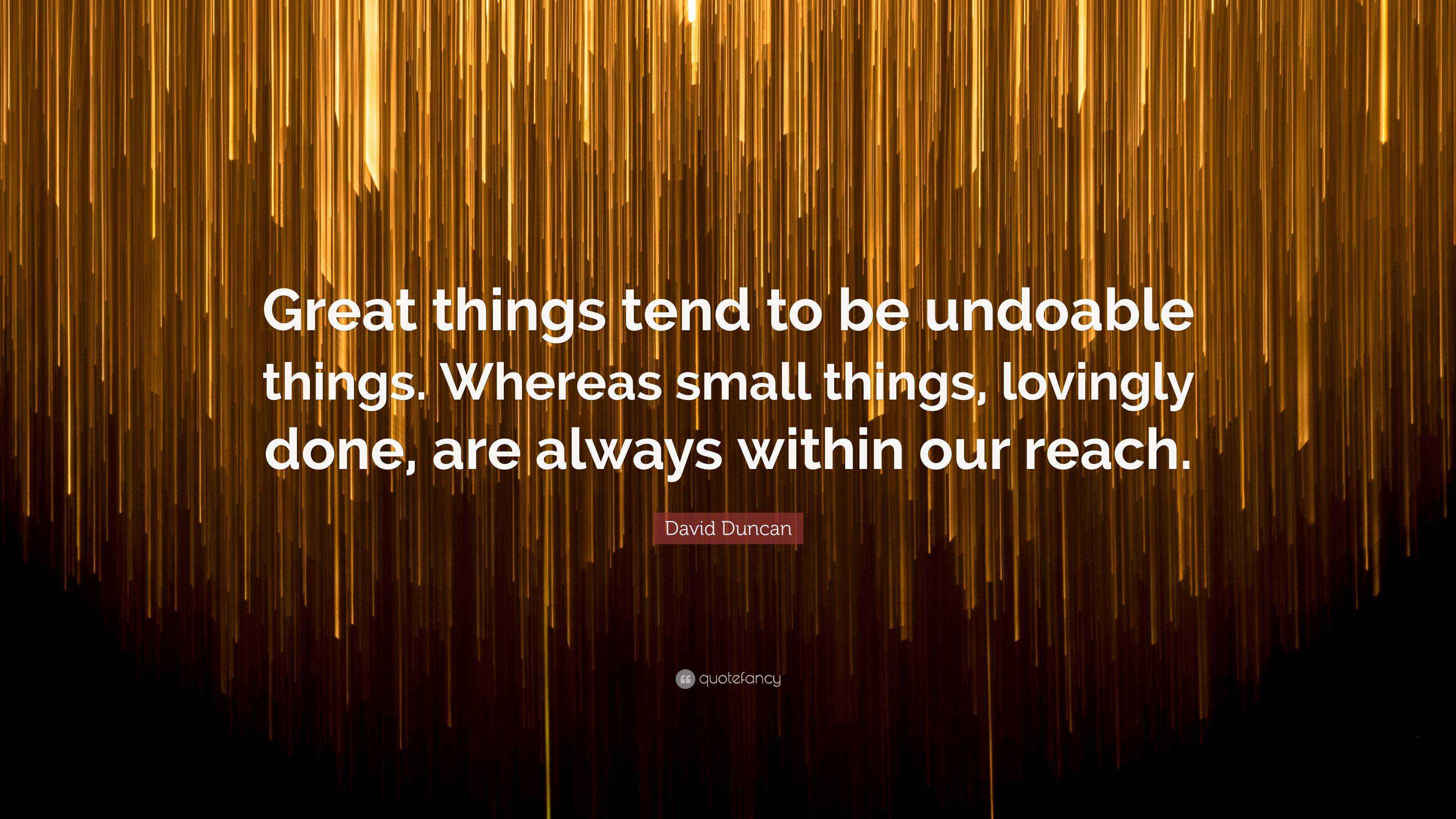 David Duncan Quote: “Great things tend to be undoable things. Whereas ...