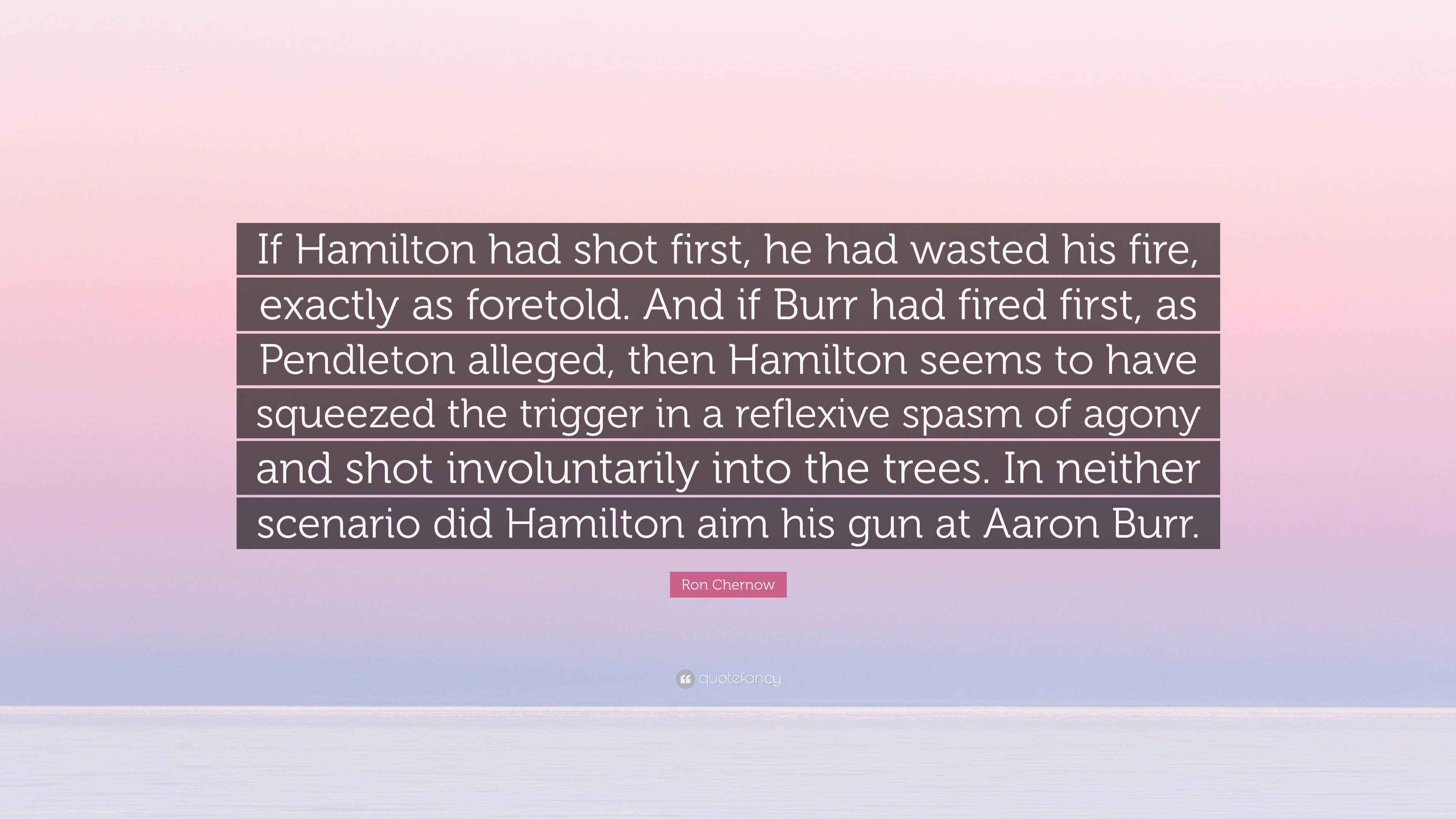 Ron Chernow Quote: “If Hamilton had shot first, he had wasted his fire ...