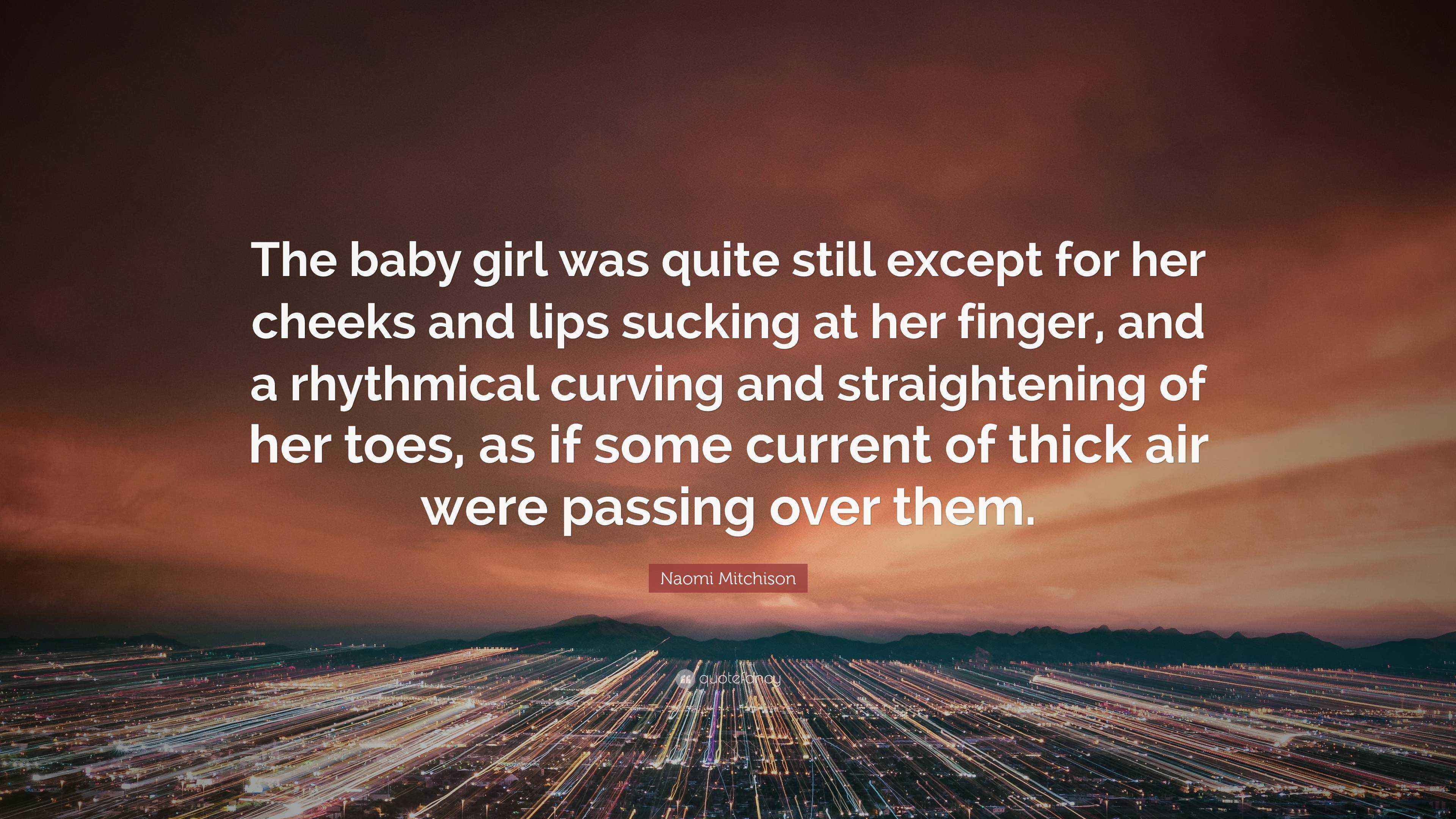 Naomi Mitchison Quote: “The baby girl was quite still except for her ...