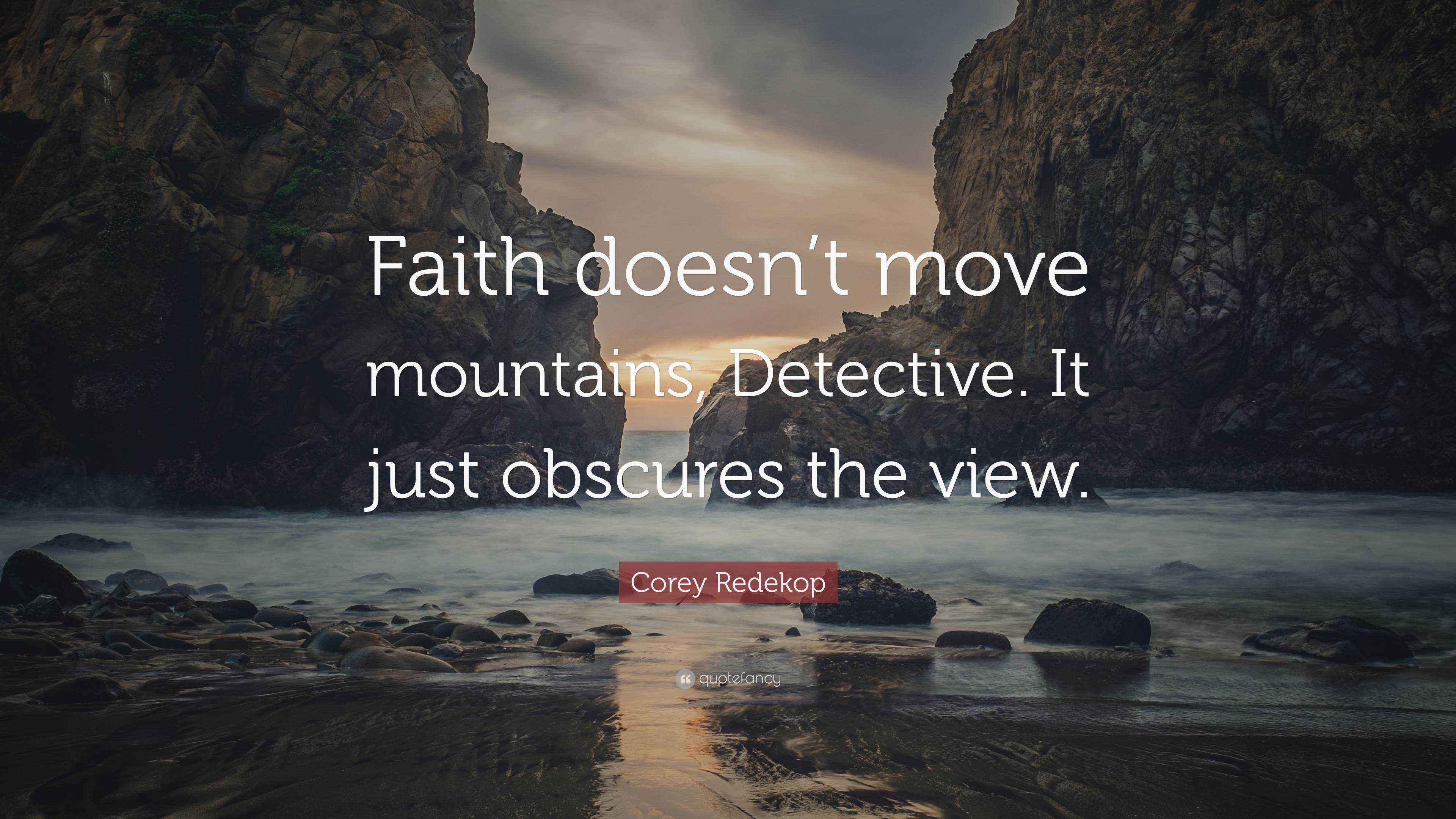 Corey Redekop Quote: “Faith doesn’t move mountains, Detective. It just ...