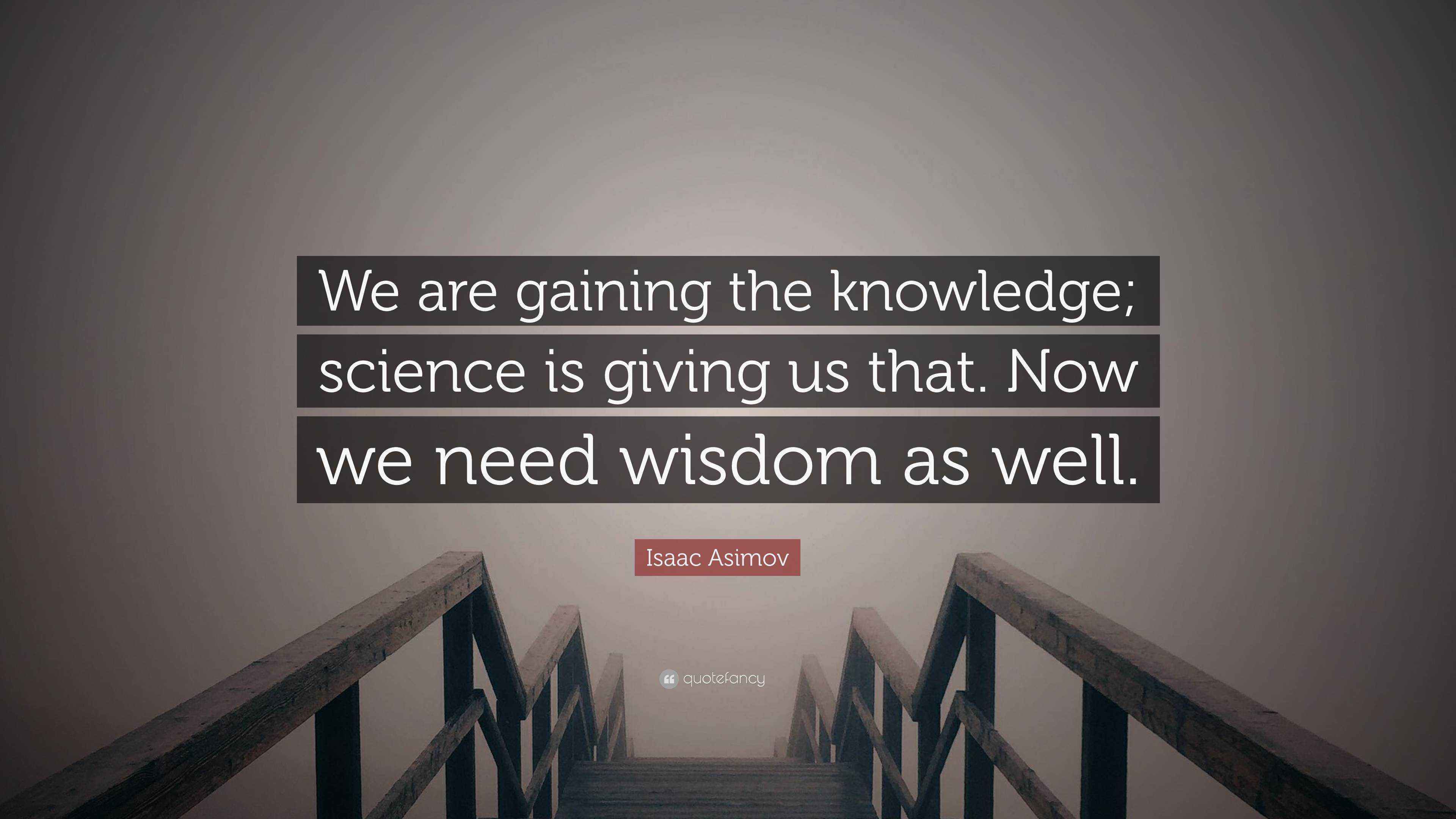 Isaac Asimov Quote: “We are gaining the knowledge; science is giving us ...