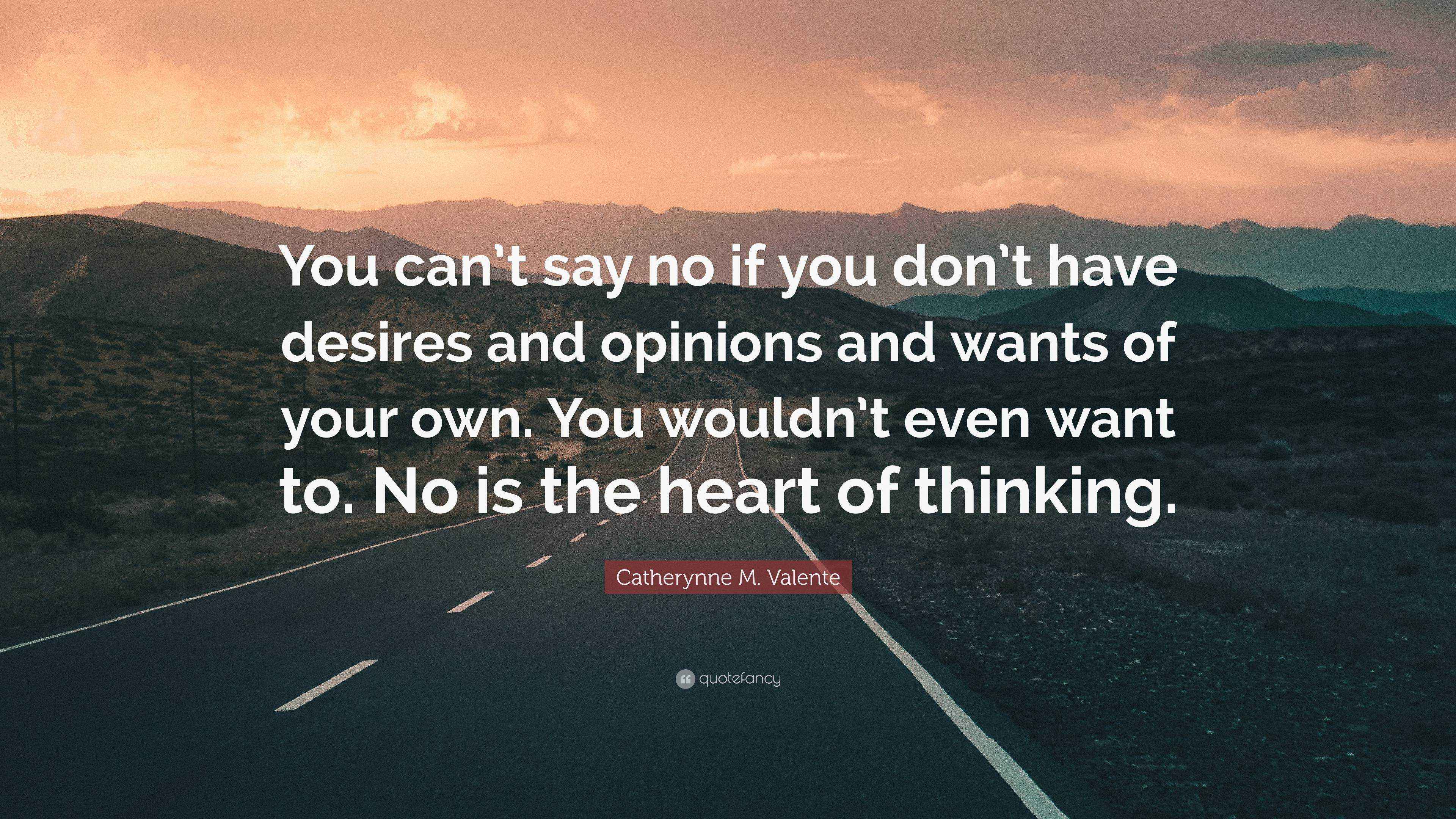 Catherynne M. Valente Quote: “You can’t say no if you don’t have ...
