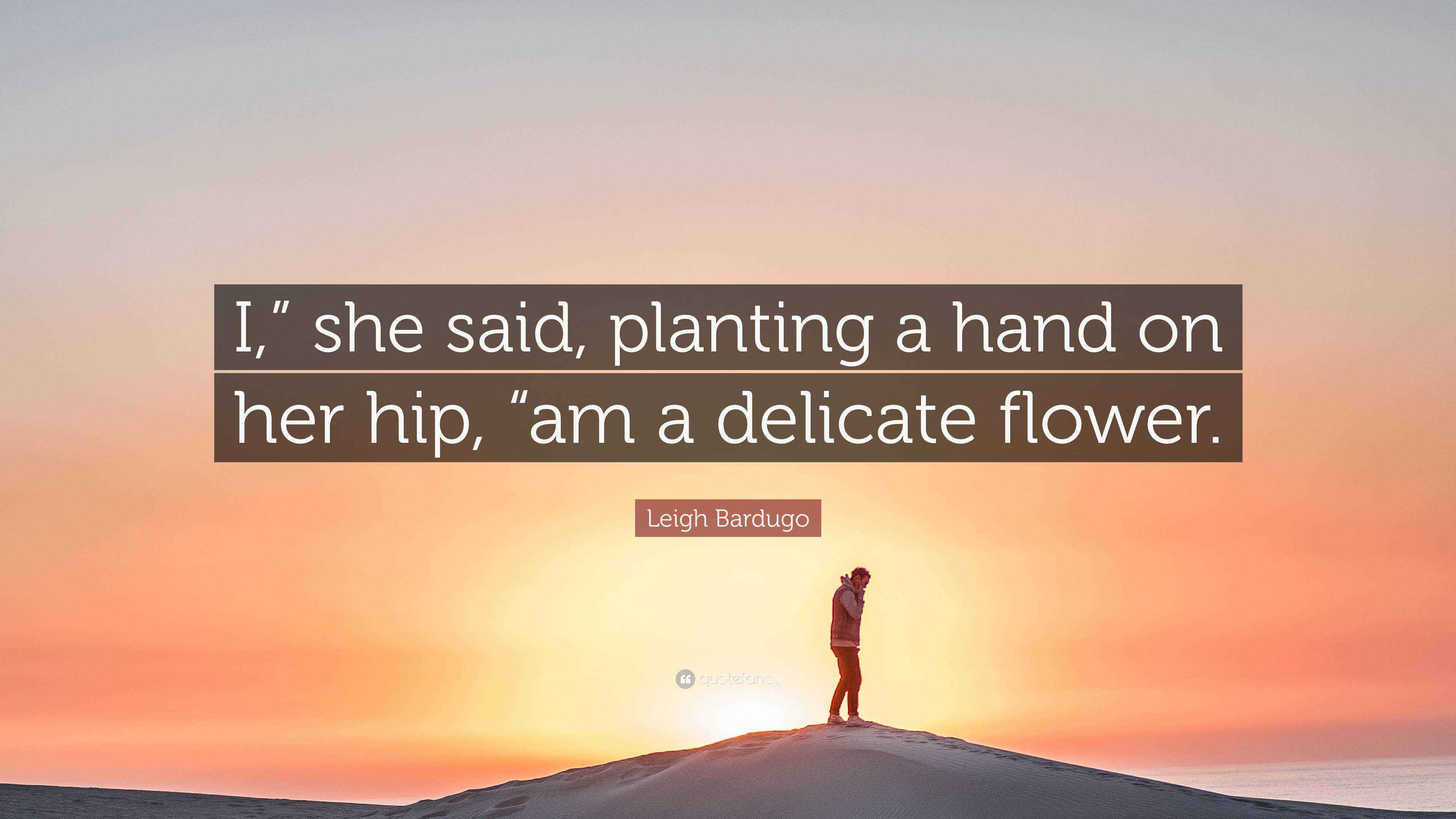 Leigh Bardugo Quote: “I,” she said, planting a hand on her hip, “am a ...