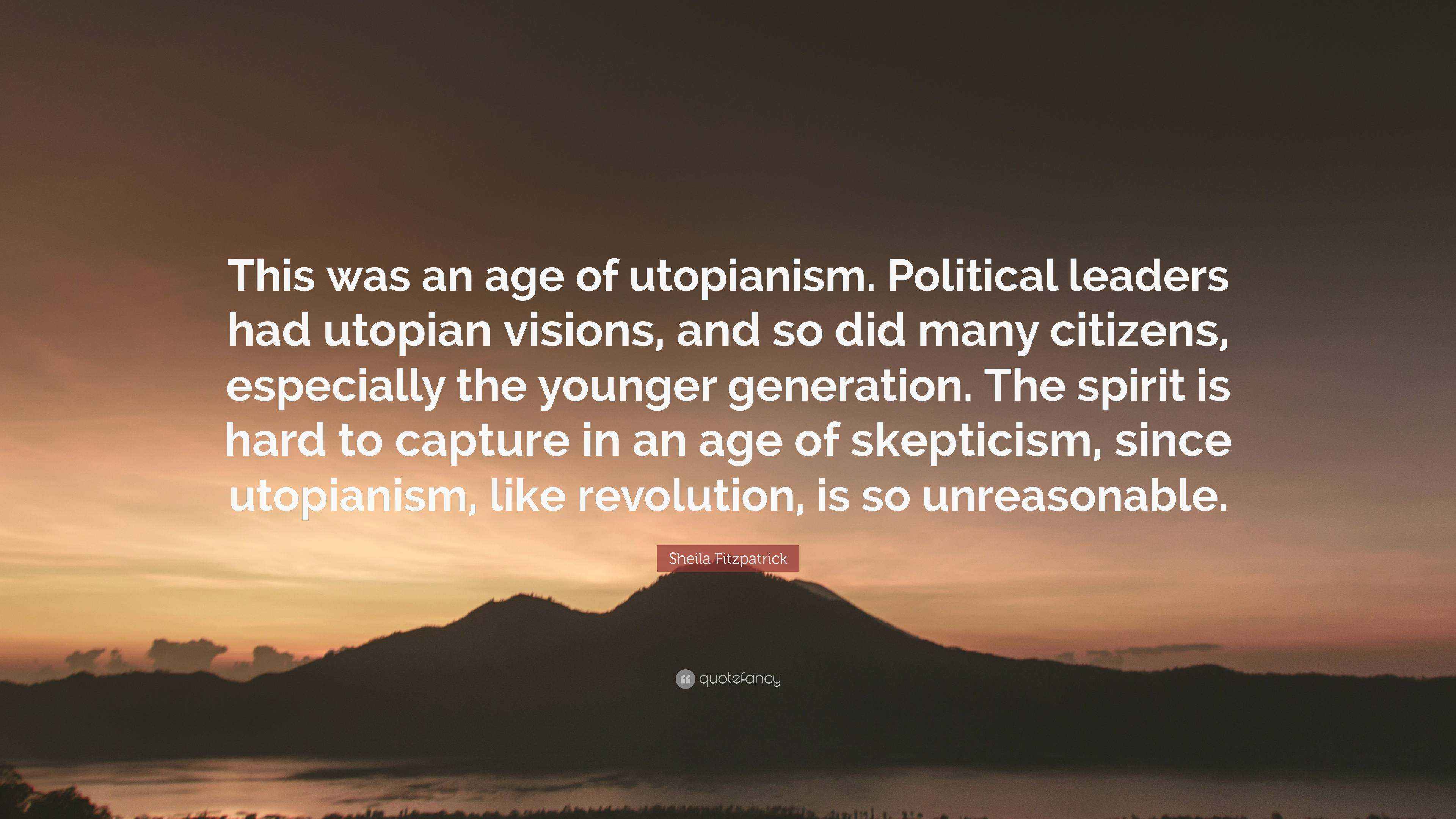 Sheila Fitzpatrick Quote: “This was an age of utopianism. Political ...