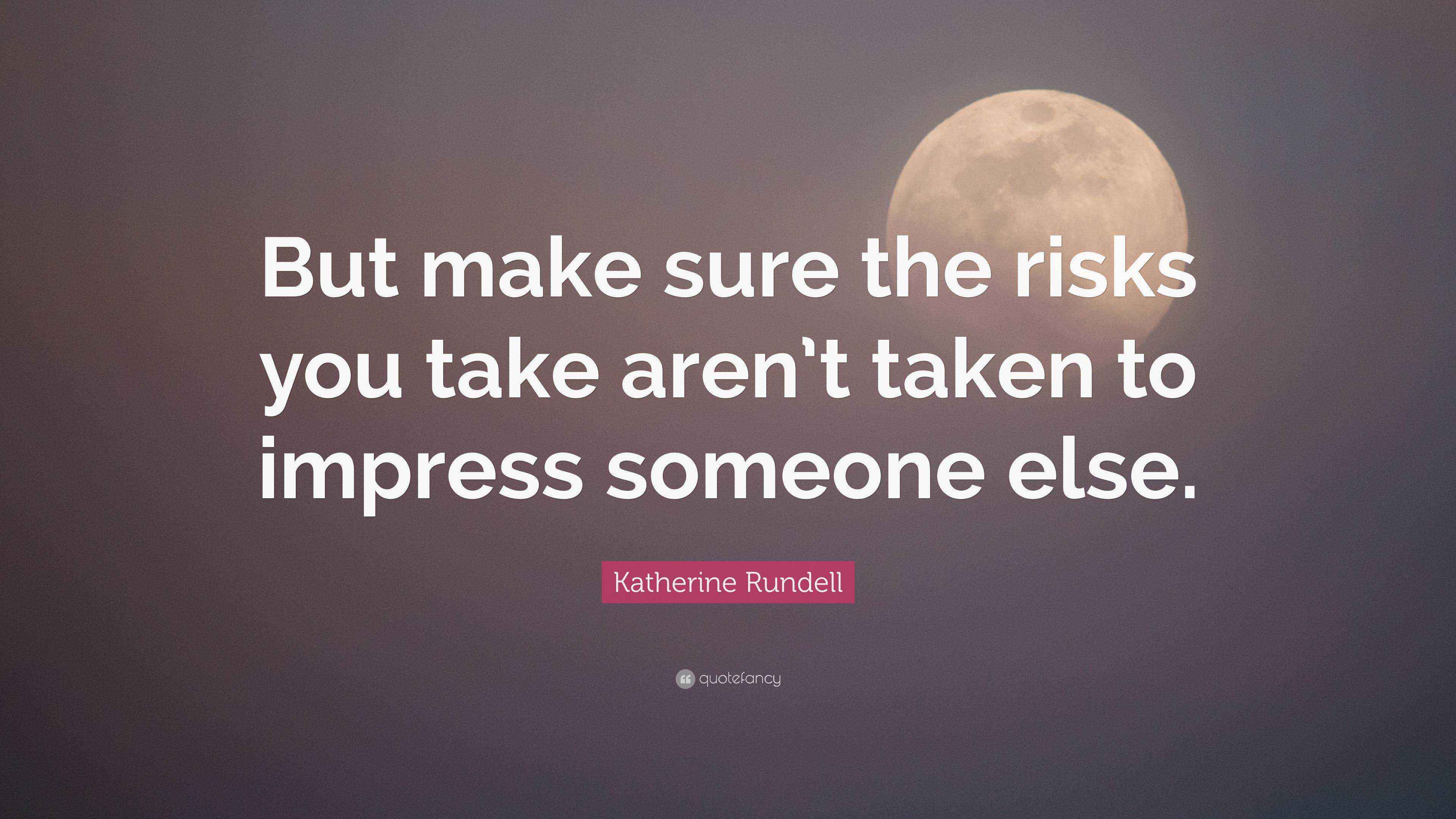 Katherine Rundell Quote: “But make sure the risks you take aren’t taken ...