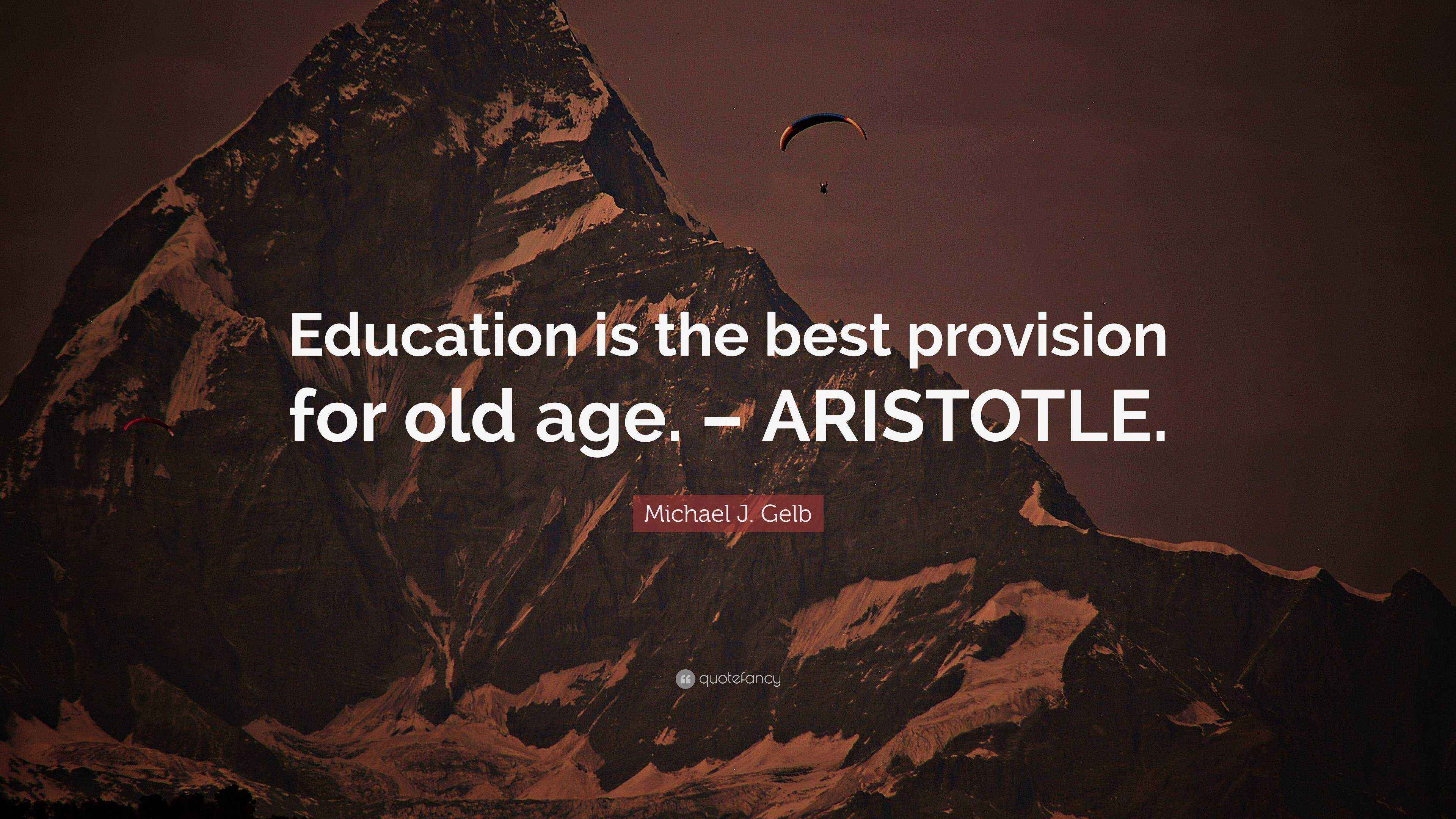Michael J. Gelb Quote: “Education is the best provision for old age ...