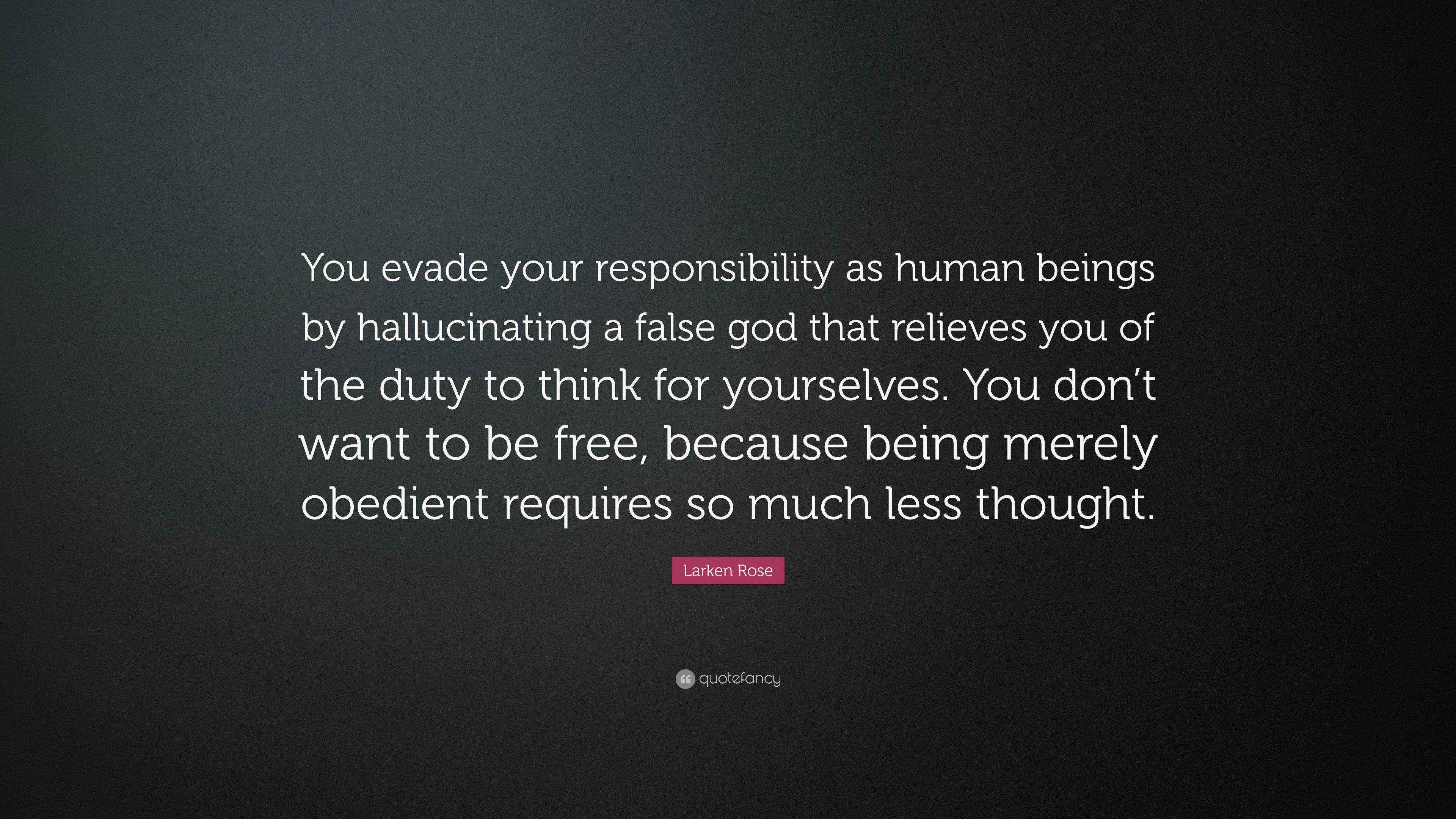 Larken Rose Quote: “You evade your responsibility as human beings by ...