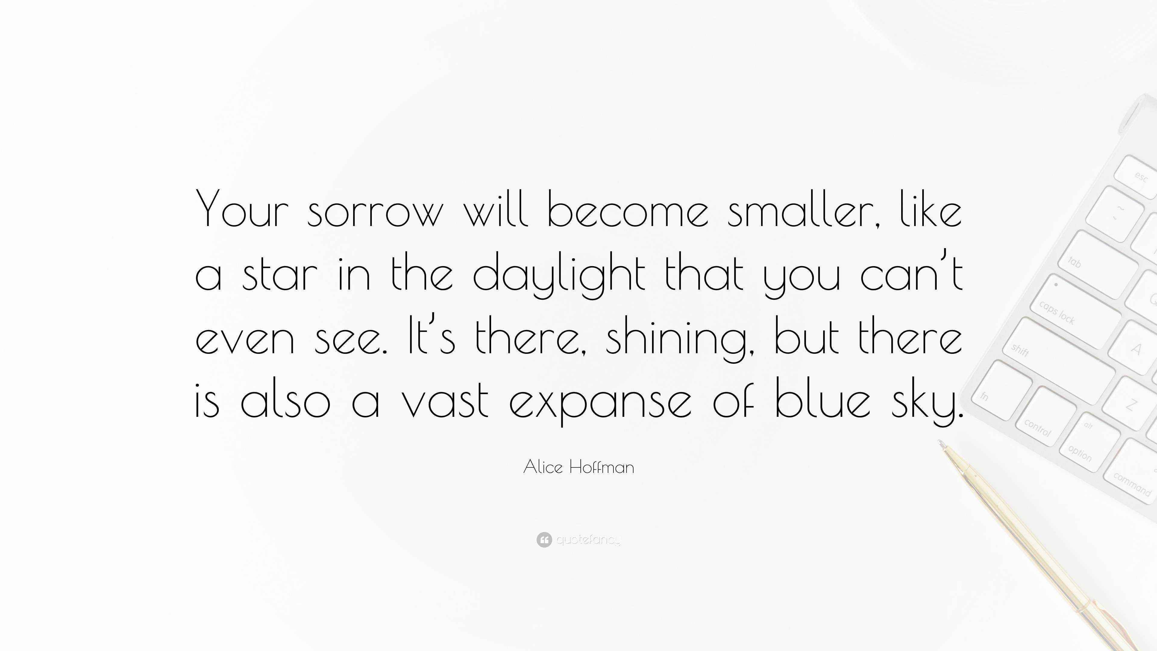 Alice Hoffman Quote: “Your sorrow will become smaller, like a star in ...