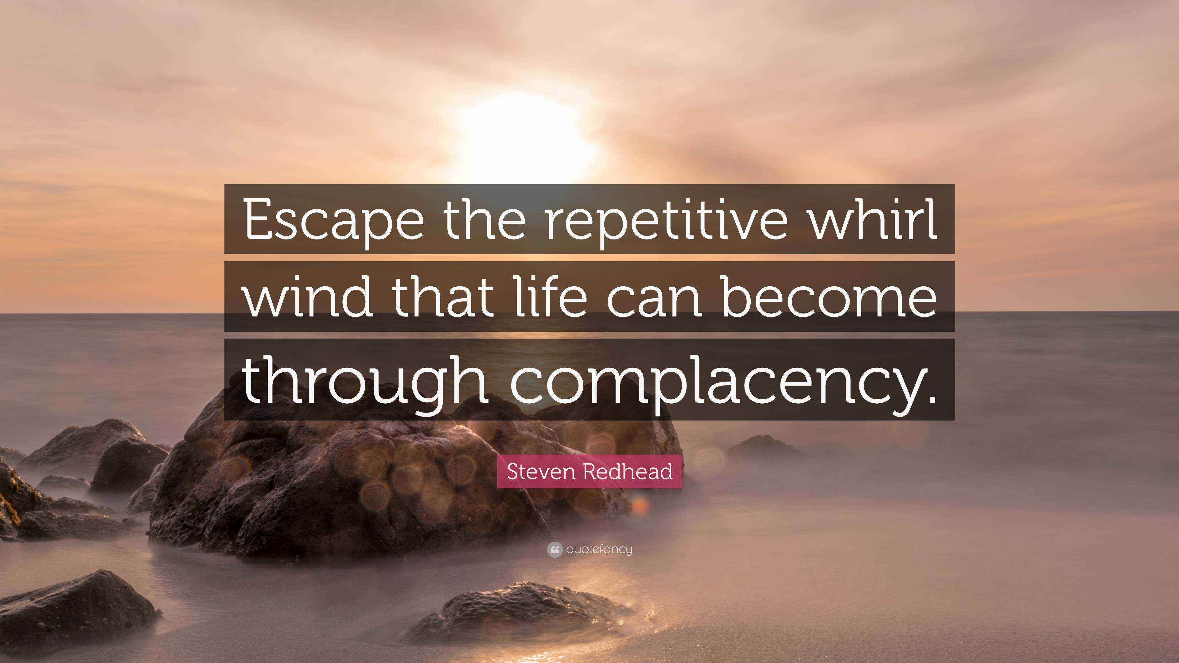Steven Redhead Quote: “Escape the repetitive whirl wind that life can ...