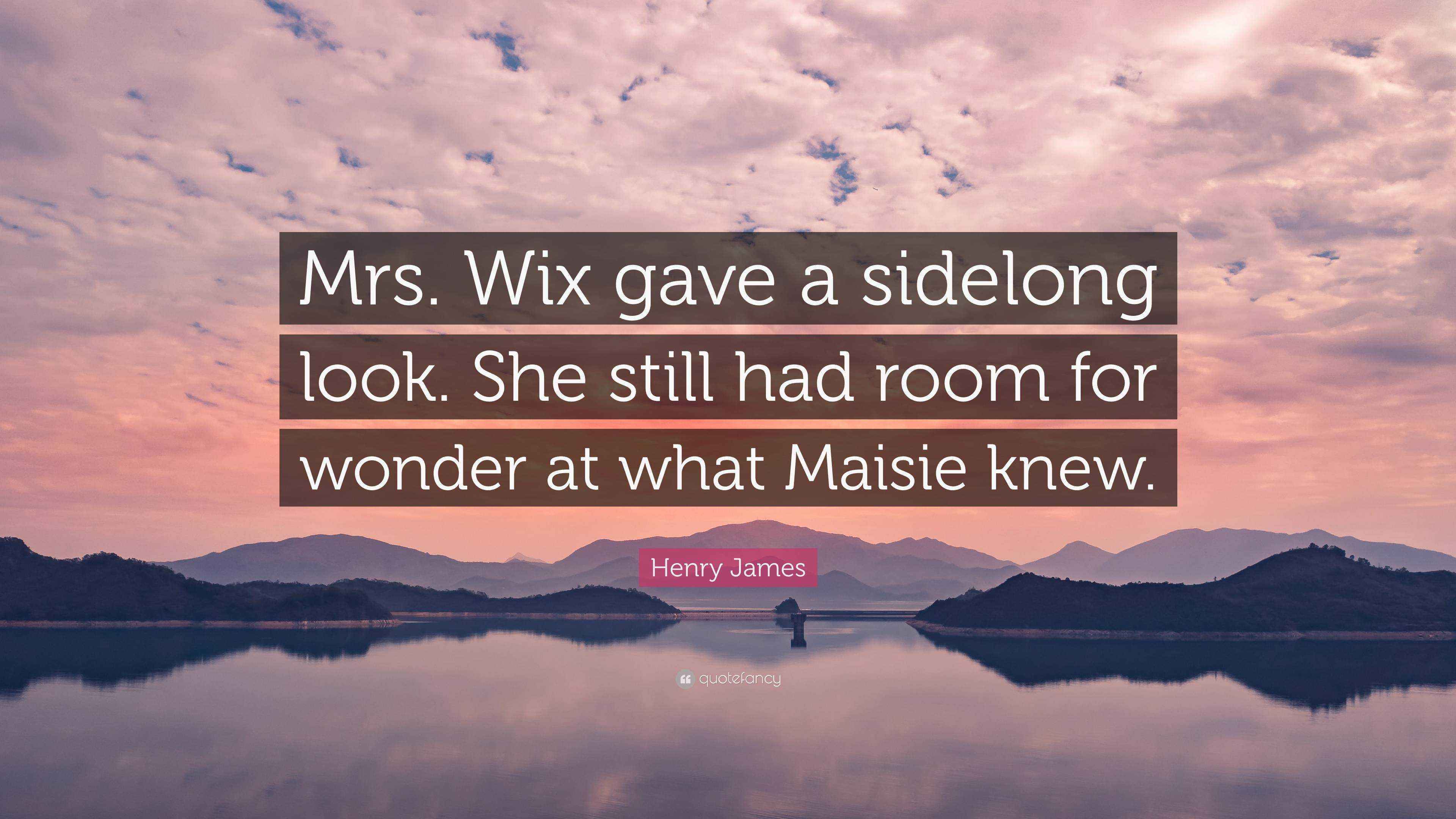 Henry James Quote: “Mrs. Wix gave a sidelong look. She still had room ...