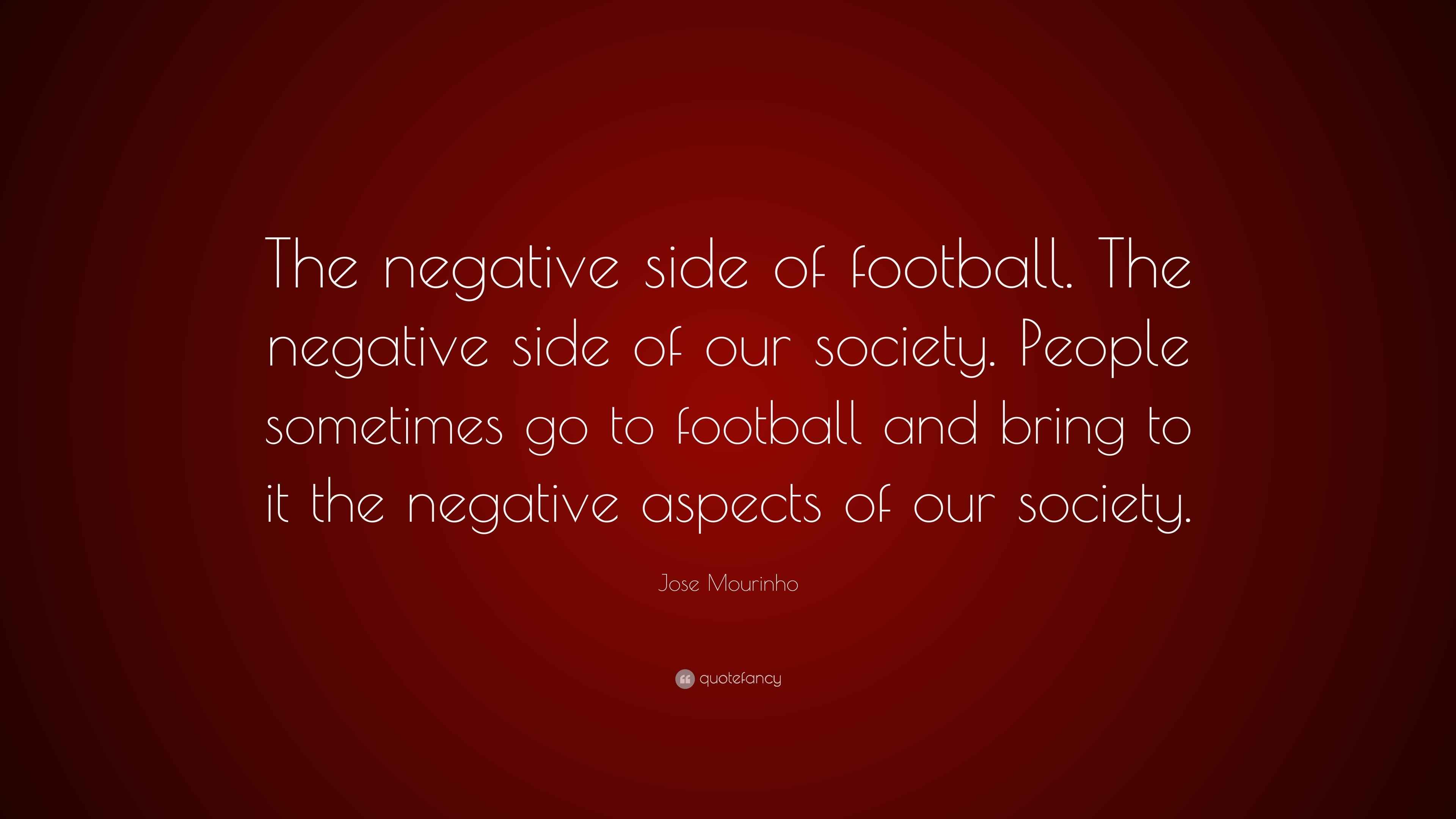Jose Mourinho Quote: “The negative side of football. The negative side ...