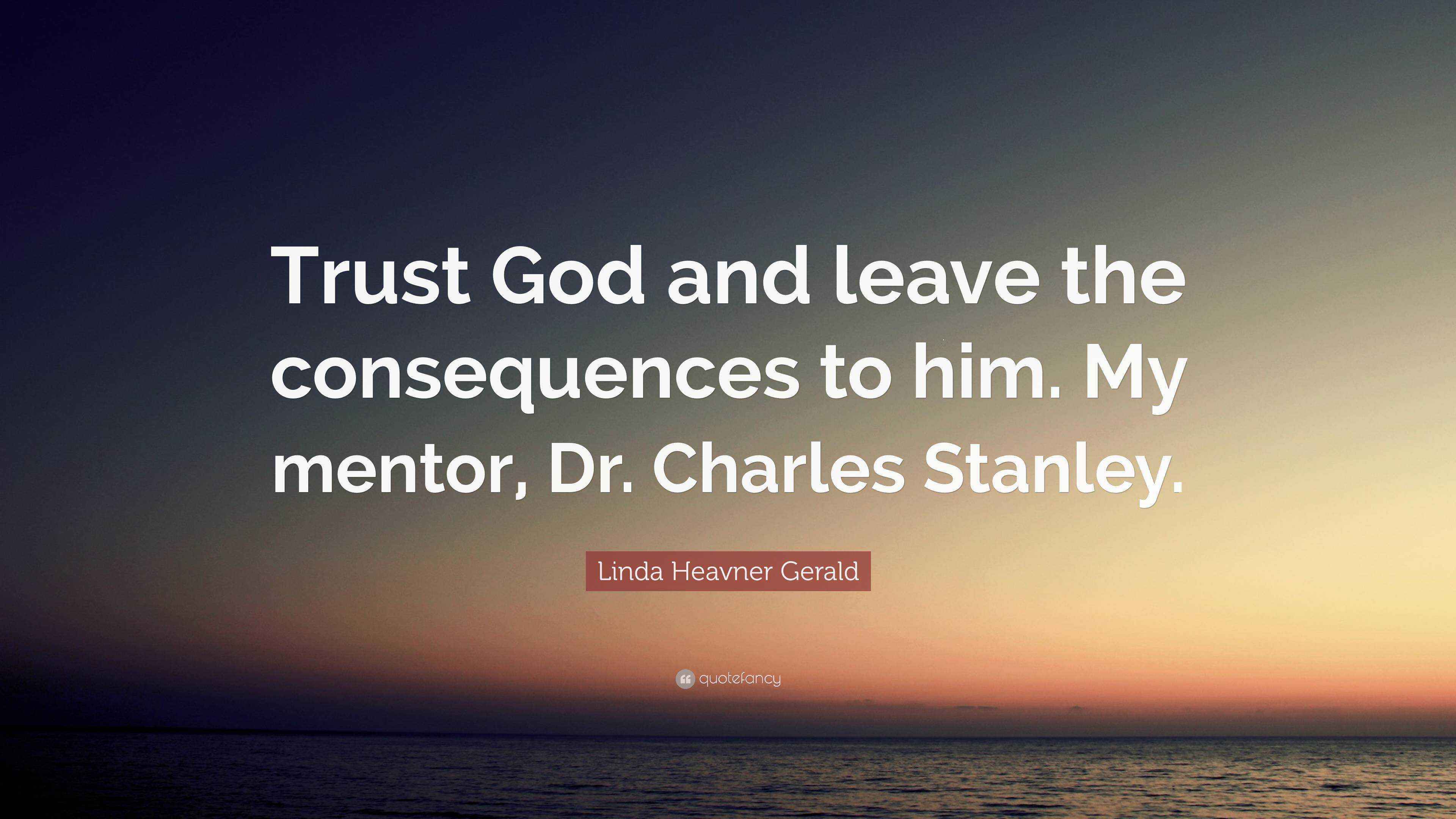 Linda Heavner Gerald Quote: “Trust God and leave the consequences to ...