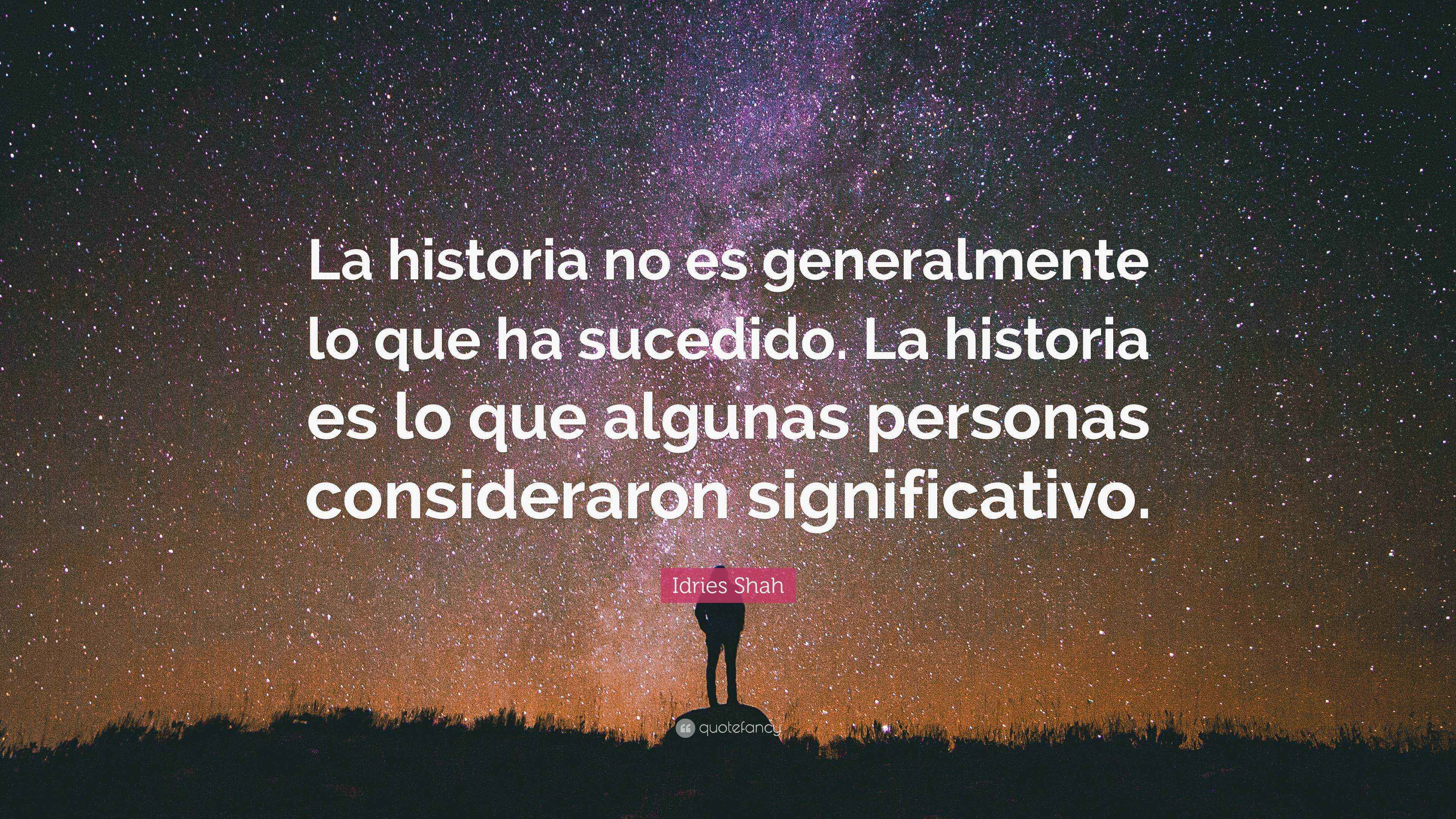 Idries Shah Quote: “La historia no es generalmente lo que ha sucedido ...