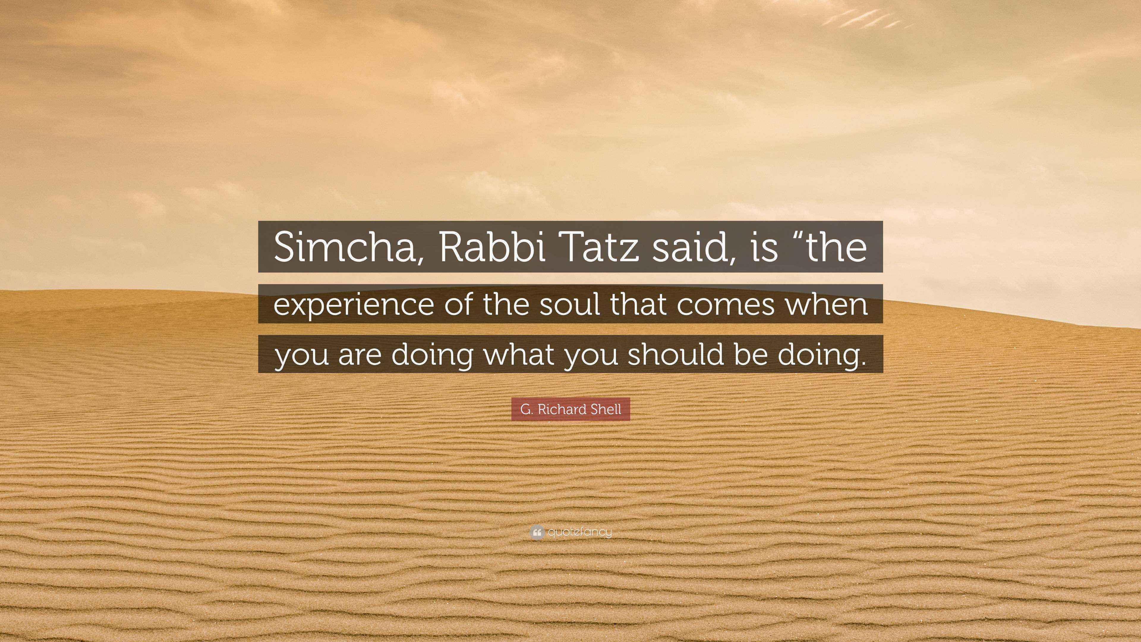 G. Richard Shell Quote: “Simcha, Rabbi Tatz said, is “the experience of ...