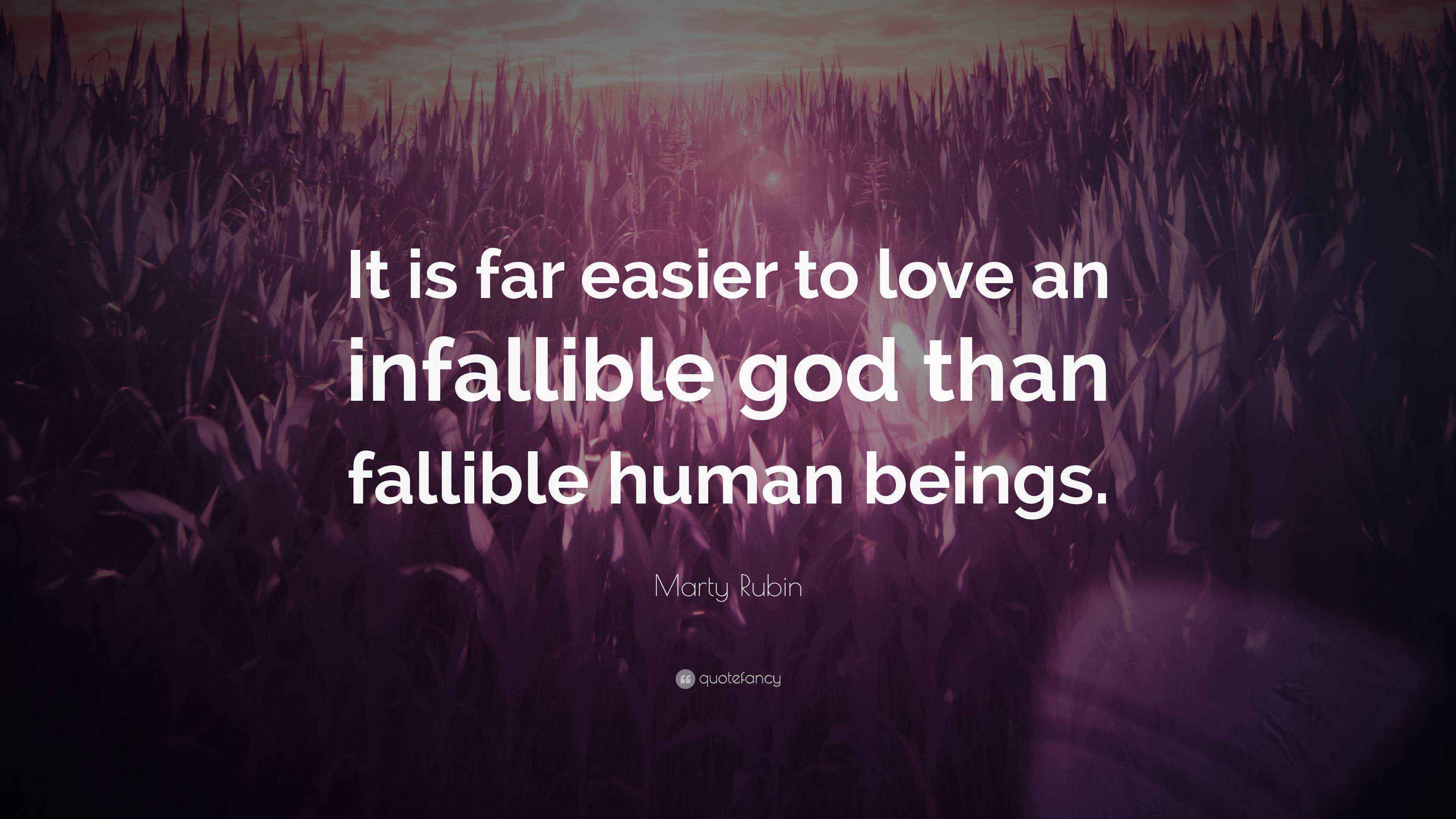 Marty Rubin Quote: “It is far easier to love an infallible god than ...