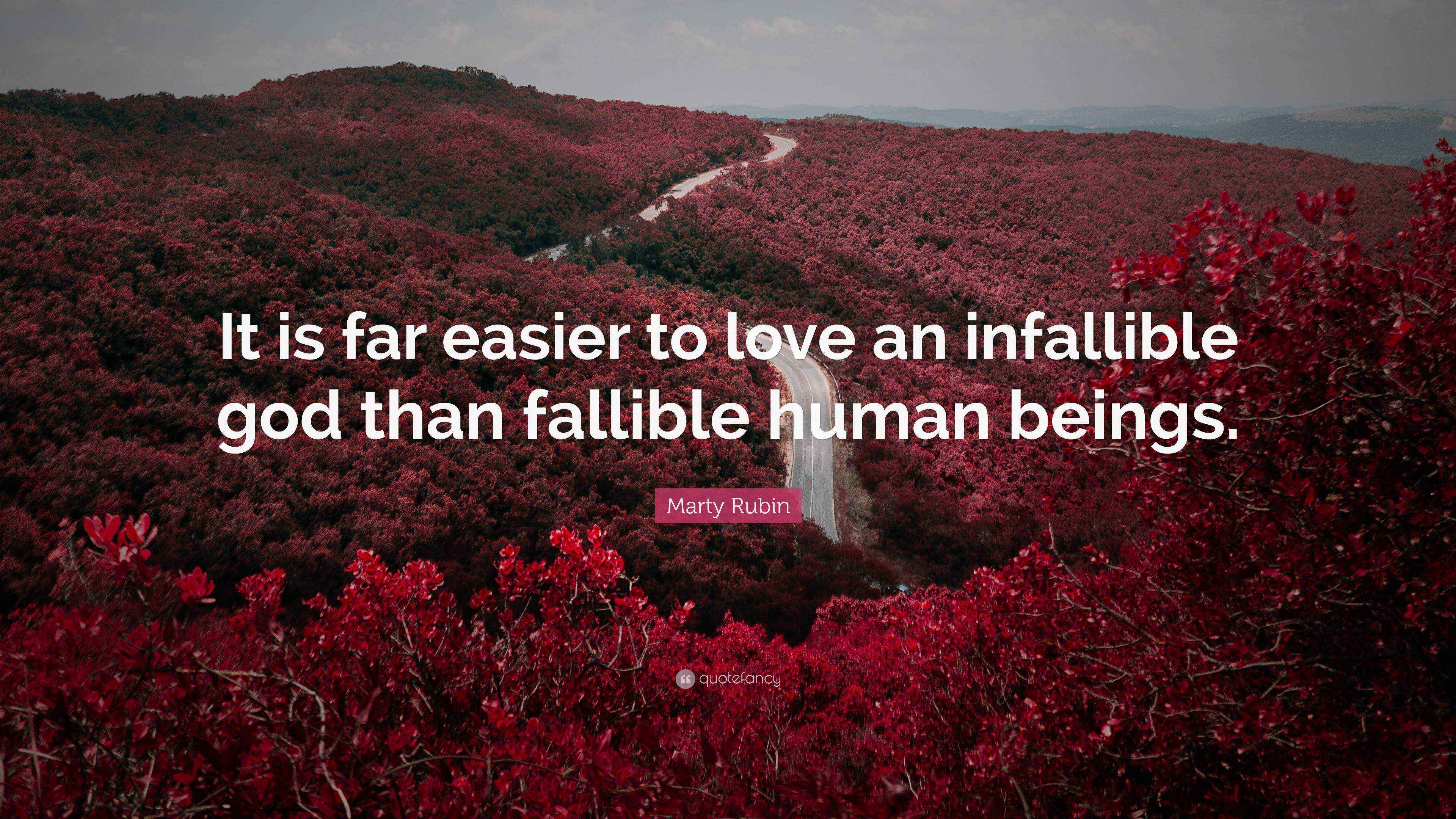 Marty Rubin Quote: “It is far easier to love an infallible god than ...
