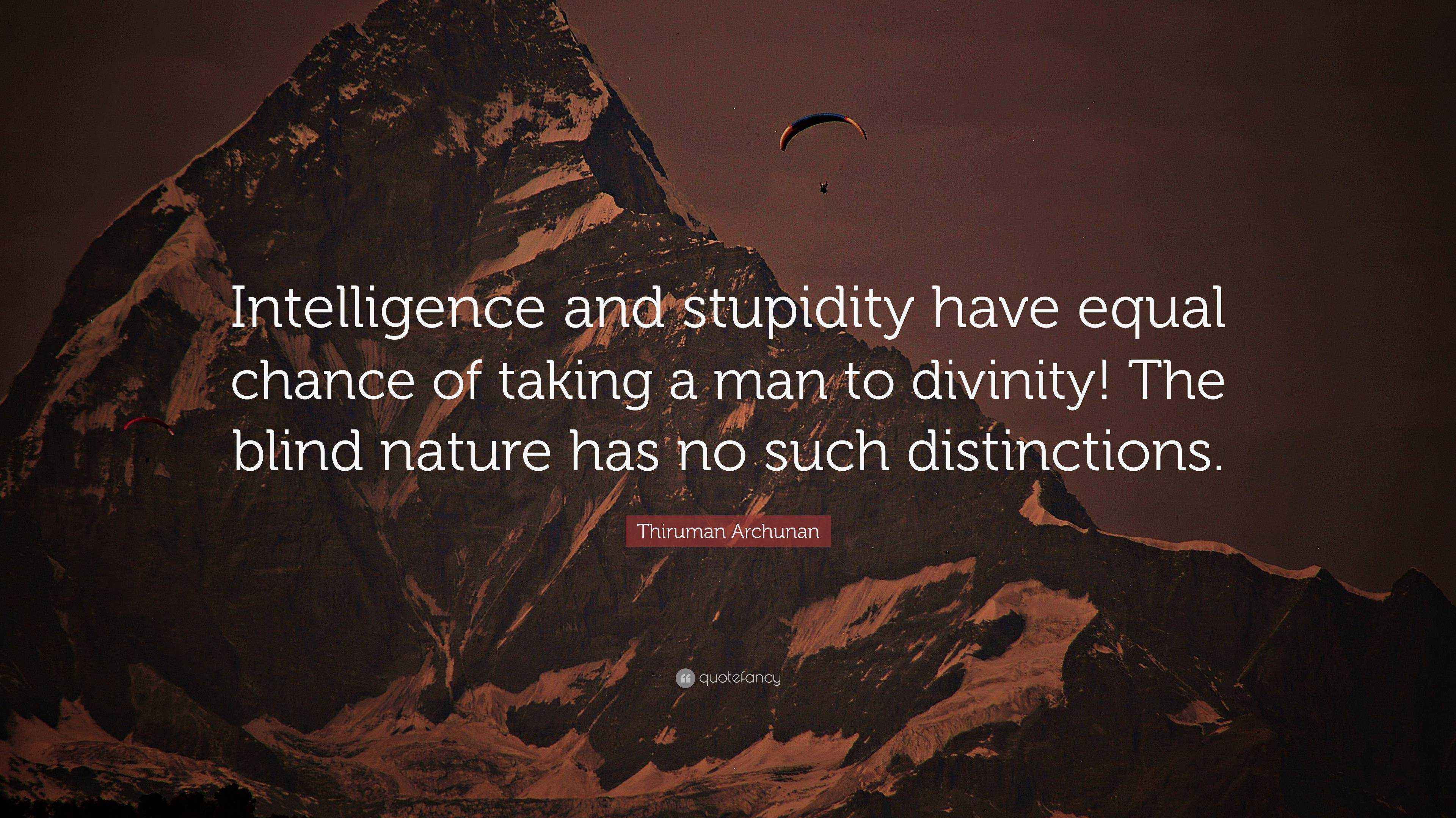 Thiruman Archunan Quote: “Intelligence and stupidity have equal chance ...