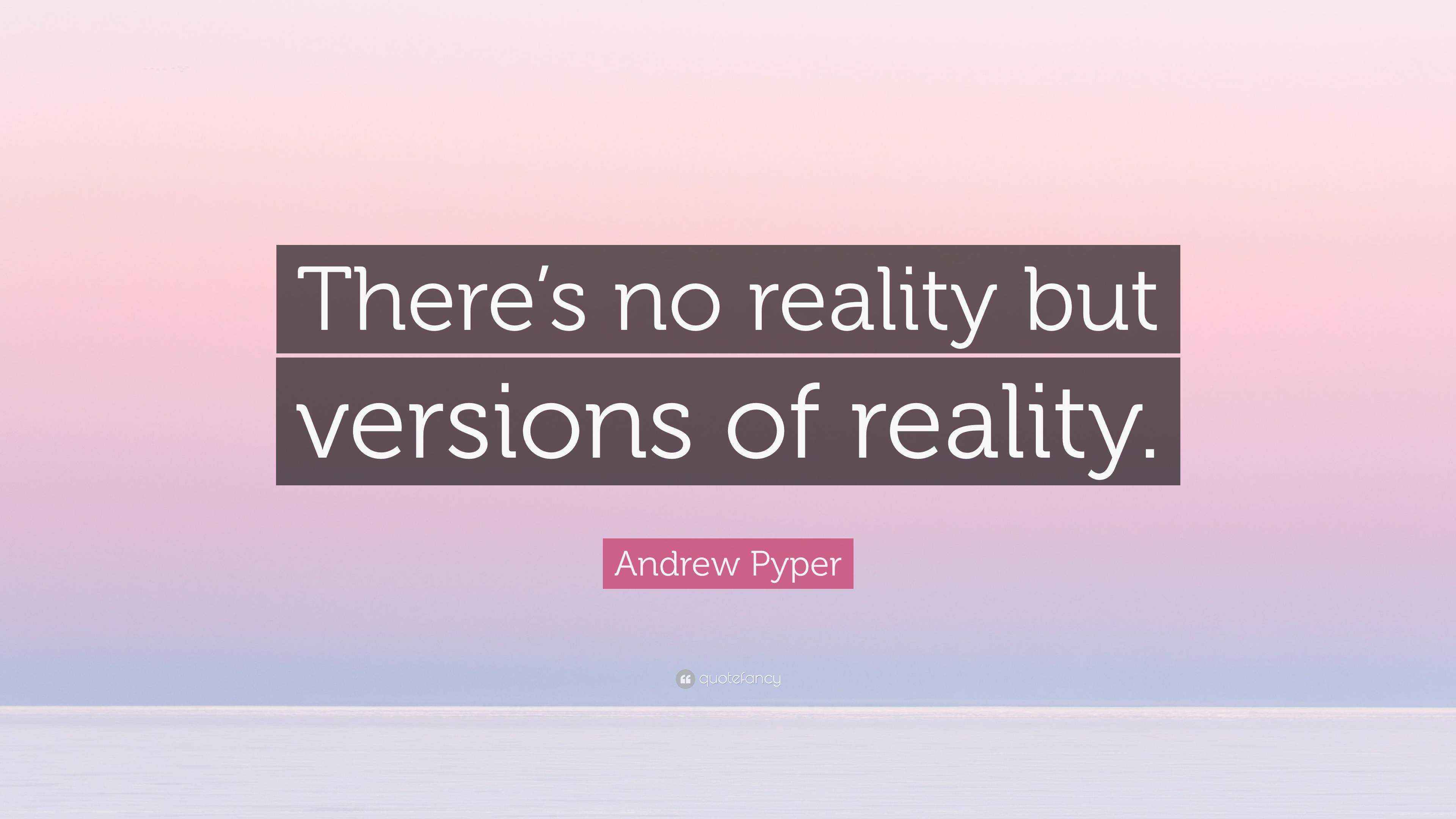 Andrew Pyper Quote: “There’s no reality but versions of reality.”