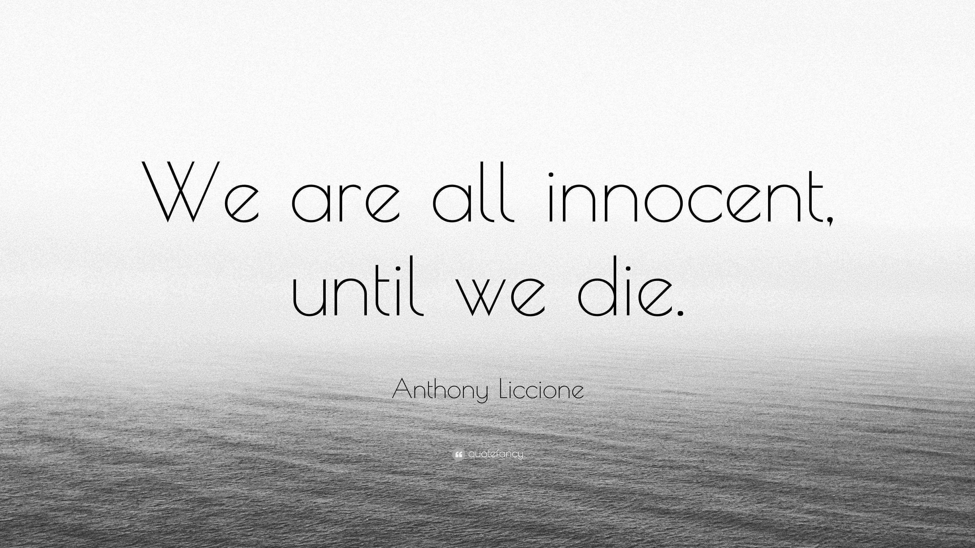 Anthony Liccione Quote: “We are all innocent, until we die.”