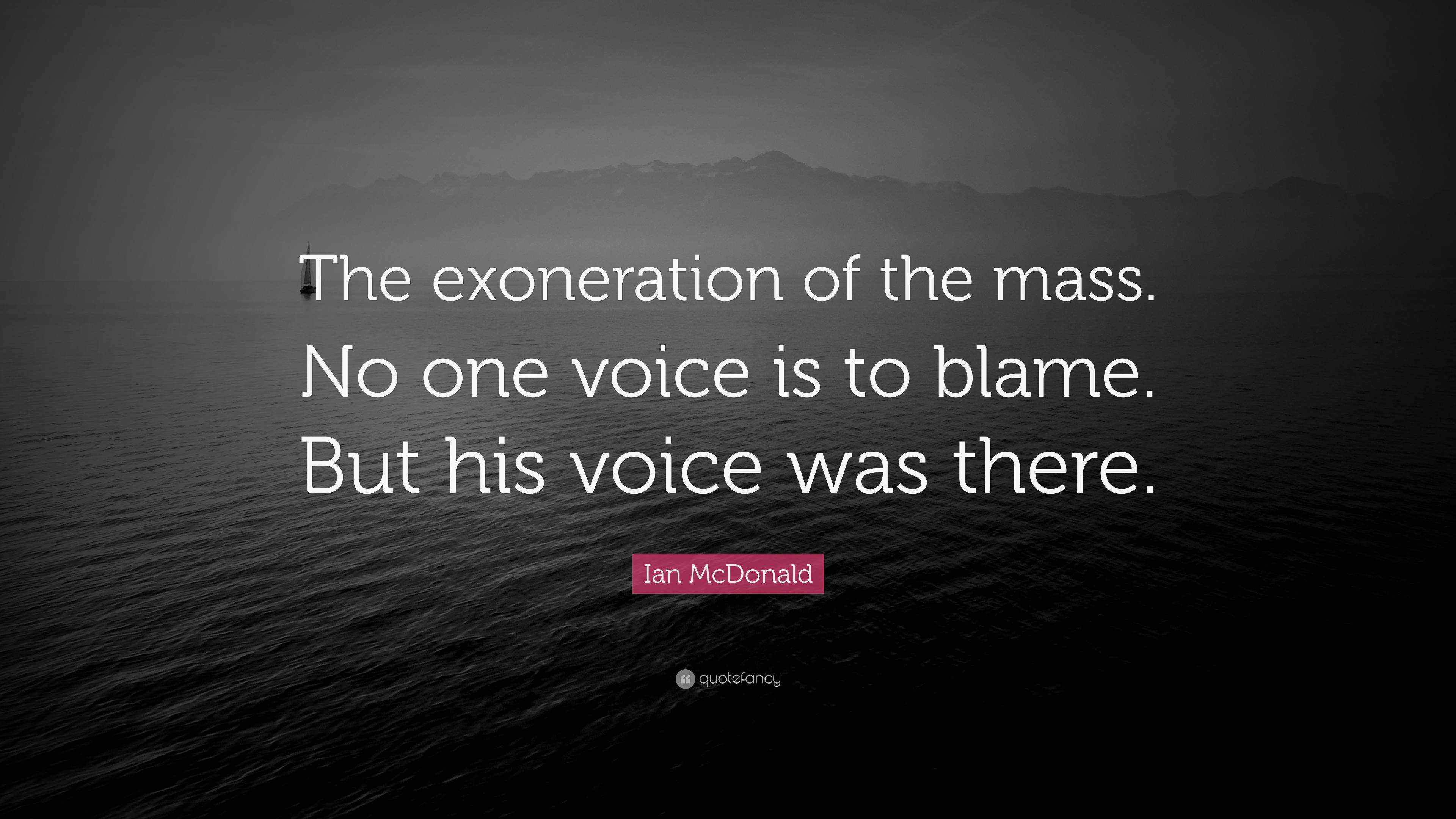 Ian McDonald Quote: “The exoneration of the mass. No one voice is to ...