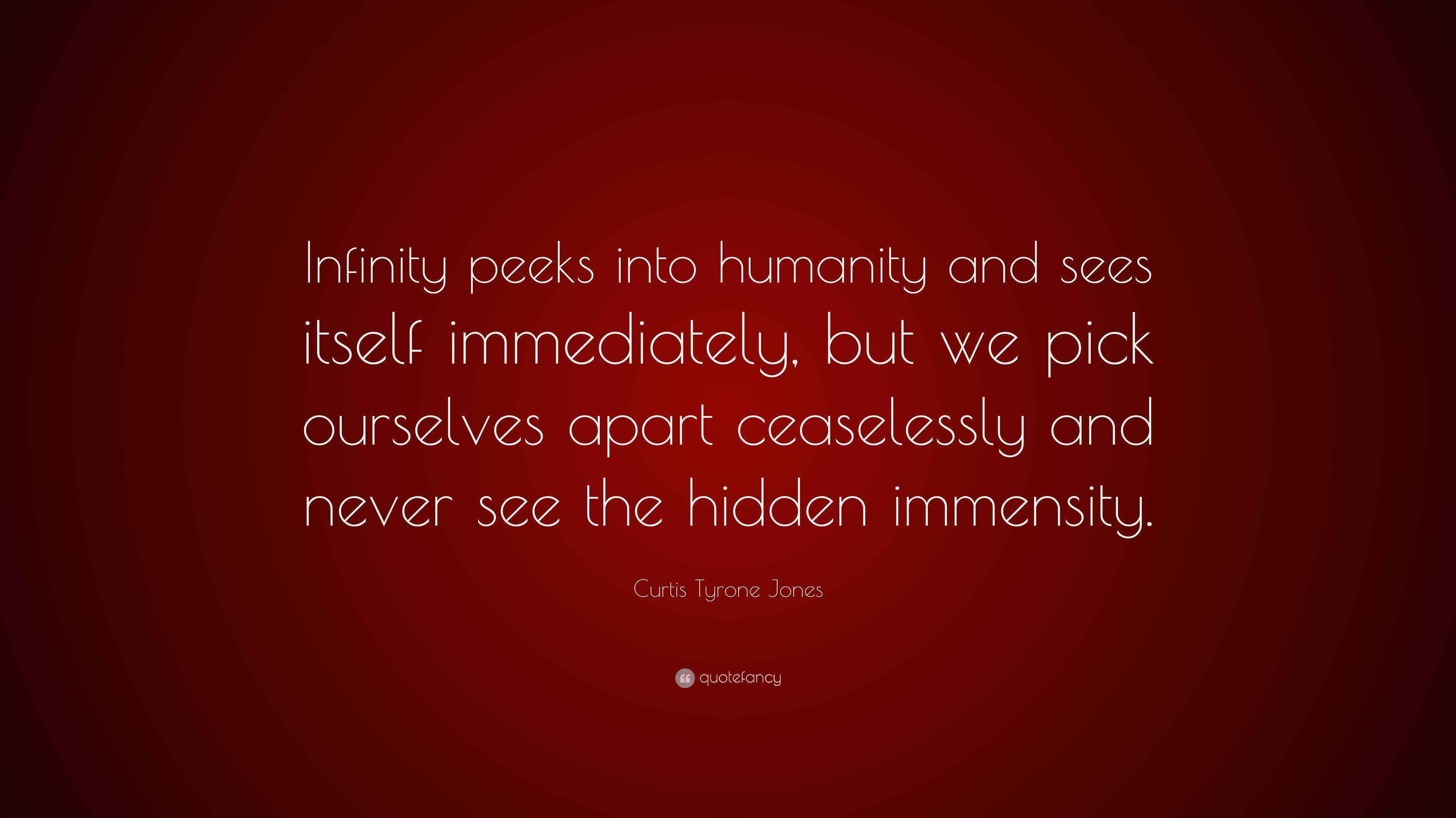 Curtis Tyrone Jones Quote: “Infinity peeks into humanity and sees ...