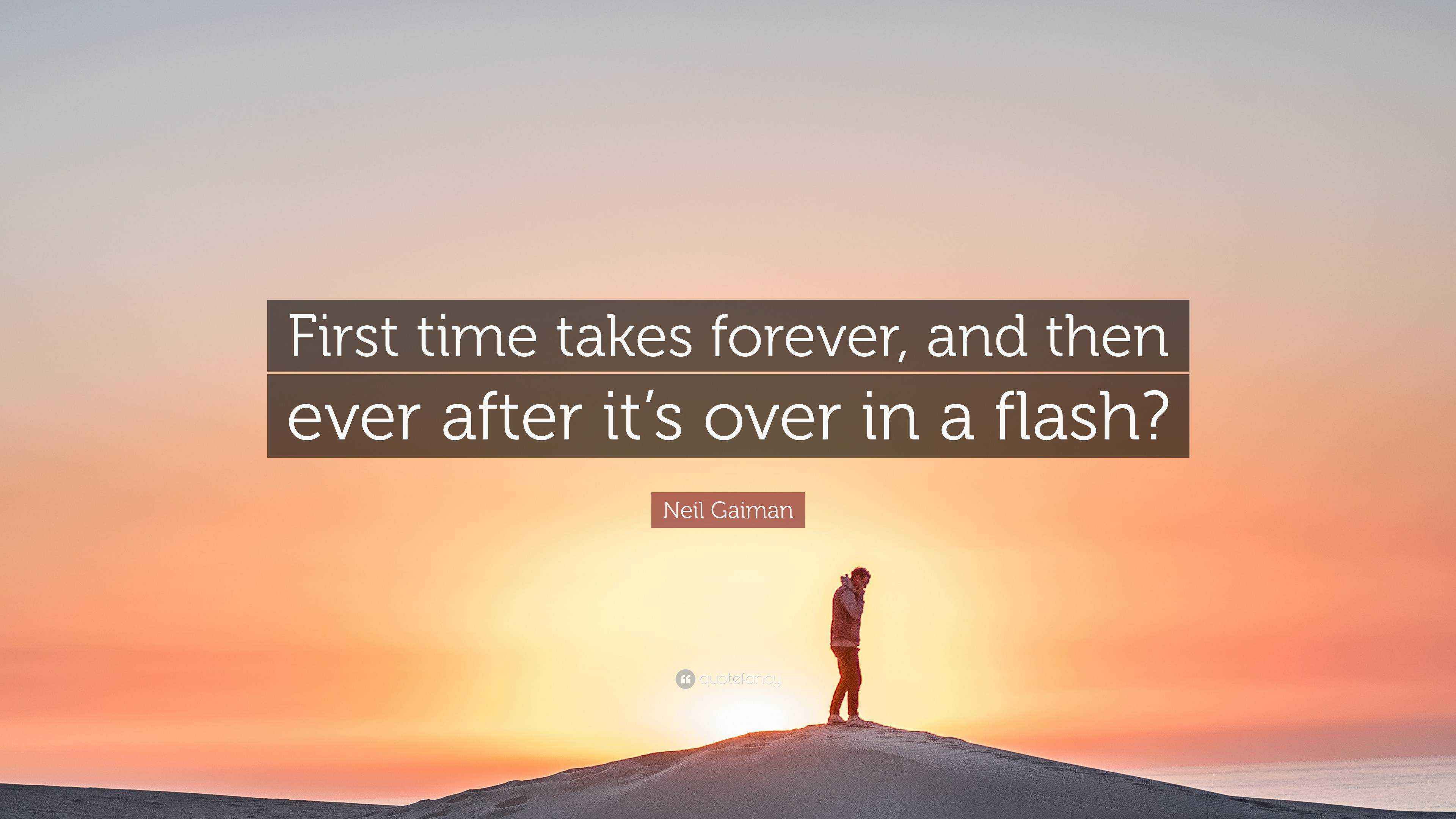 Neil Gaiman Quote: “First time takes forever, and then ever after it’s ...