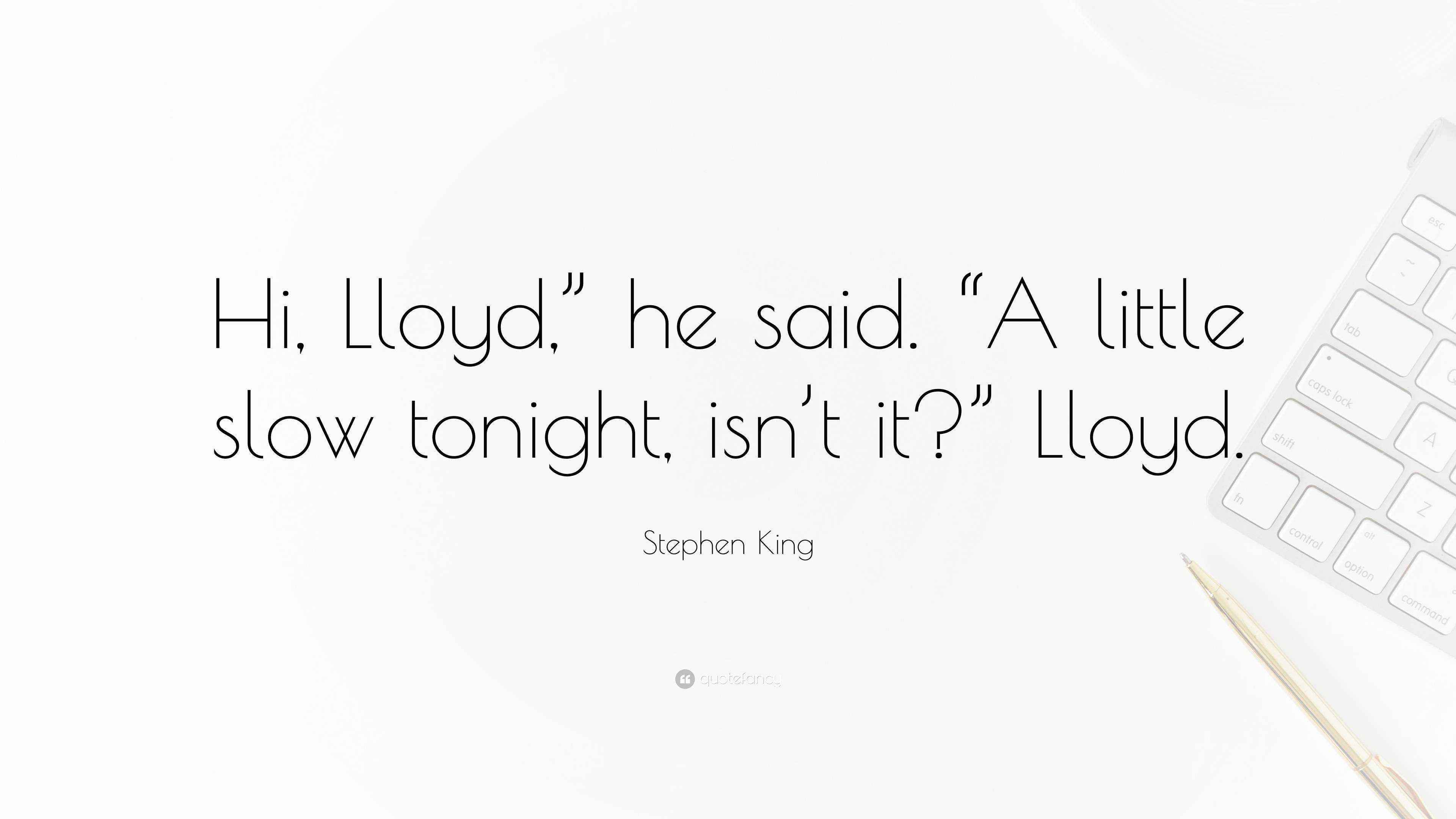 Stephen King Quote: “Hi, Lloyd,” he said. “A little slow tonight, isn’t ...