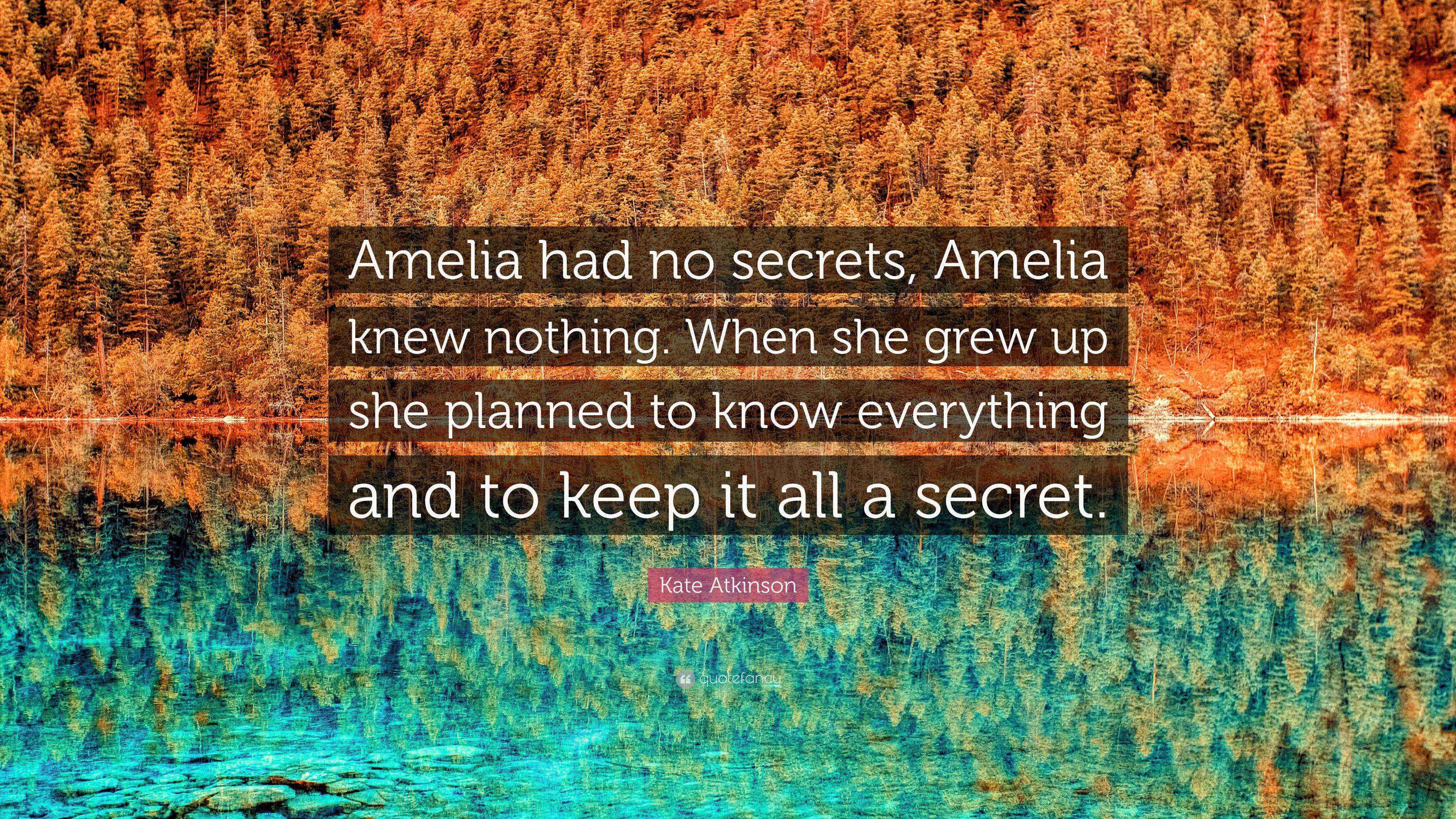 Kate Atkinson Quote: “Amelia had no secrets, Amelia knew nothing. When ...