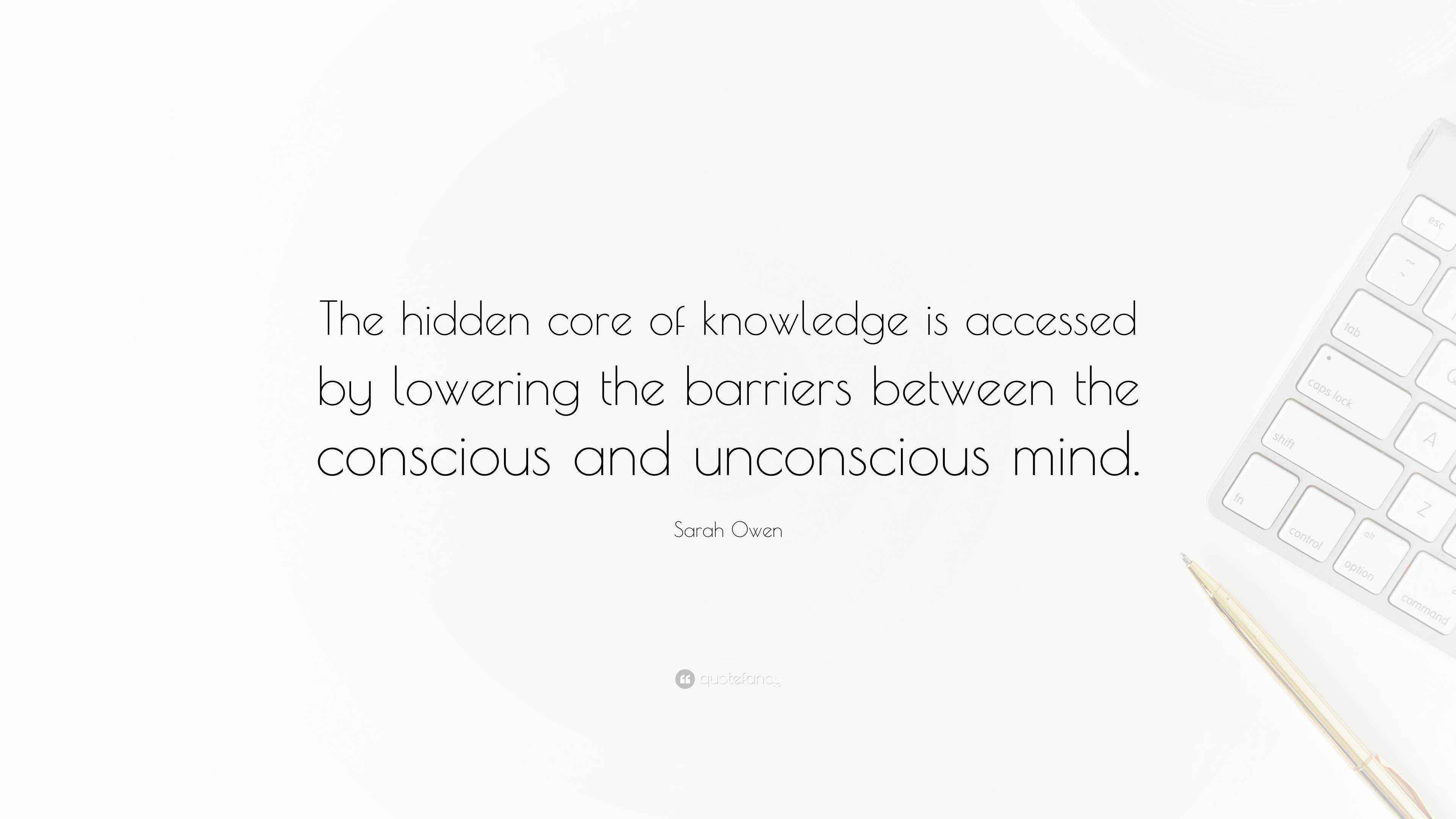 Sarah Owen Quote: “The hidden core of knowledge is accessed by lowering ...