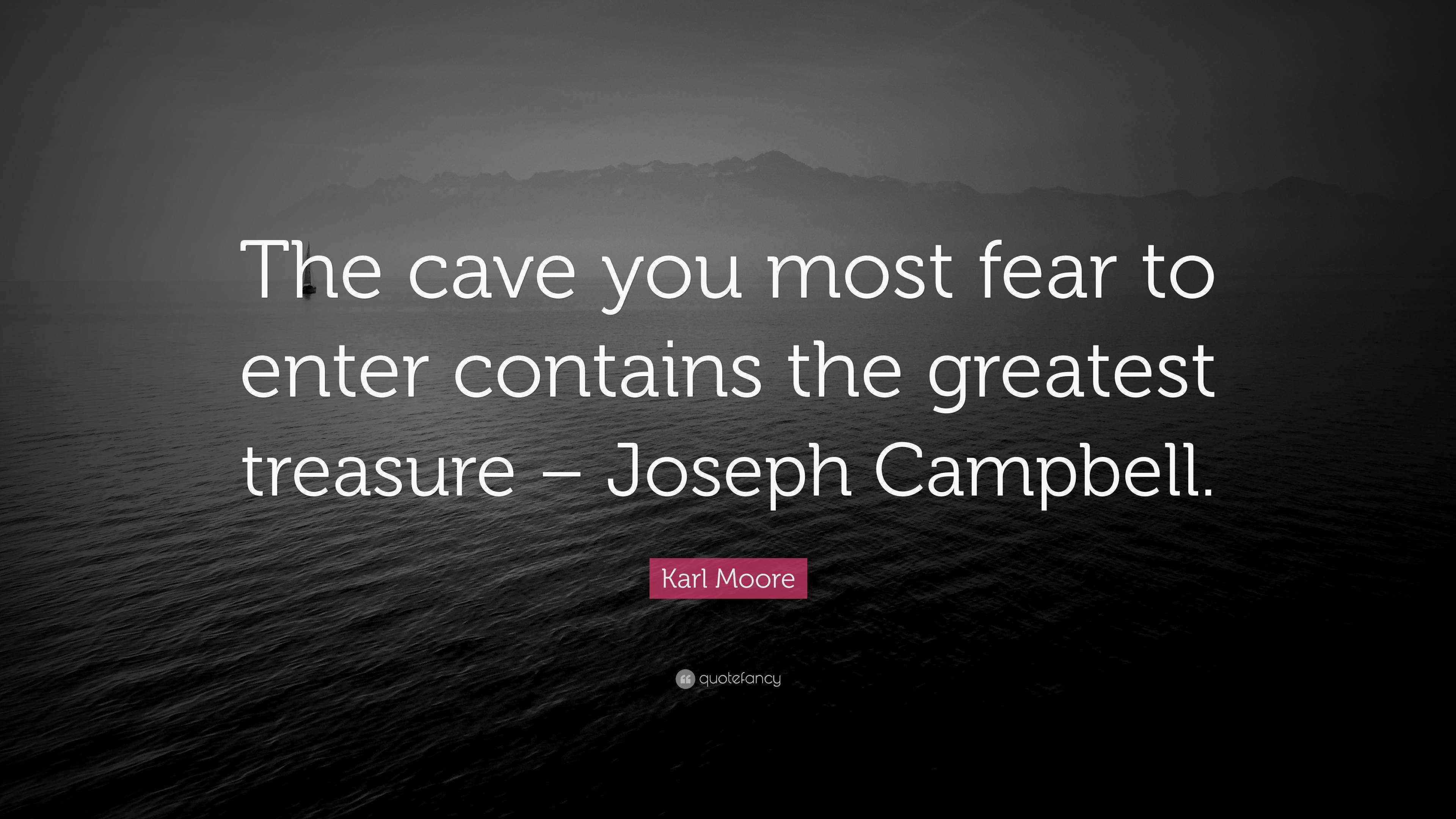 Karl Moore Quote: “The cave you most fear to enter contains the ...