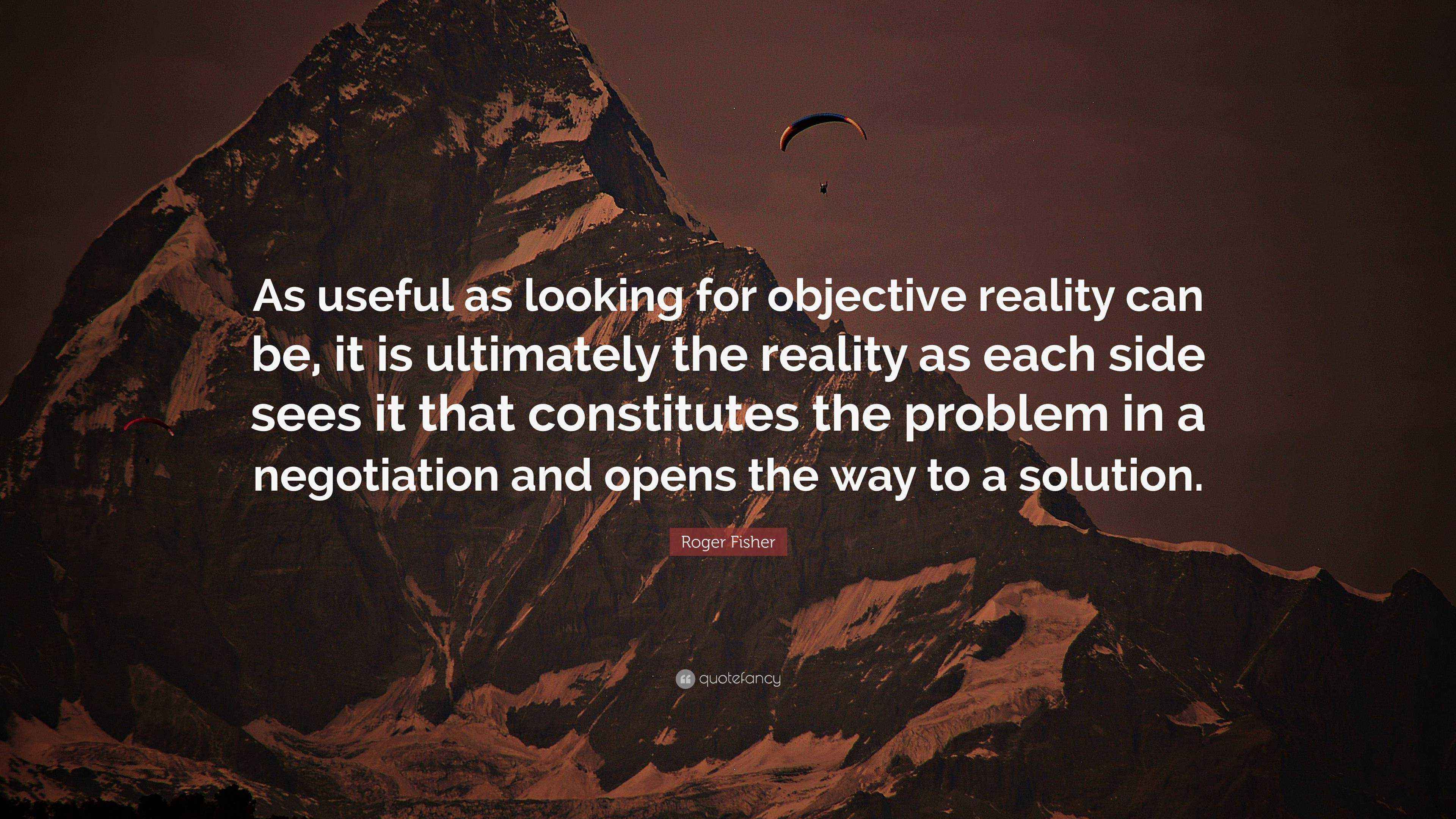Roger Fisher Quote: “As useful as looking for objective reality can be ...