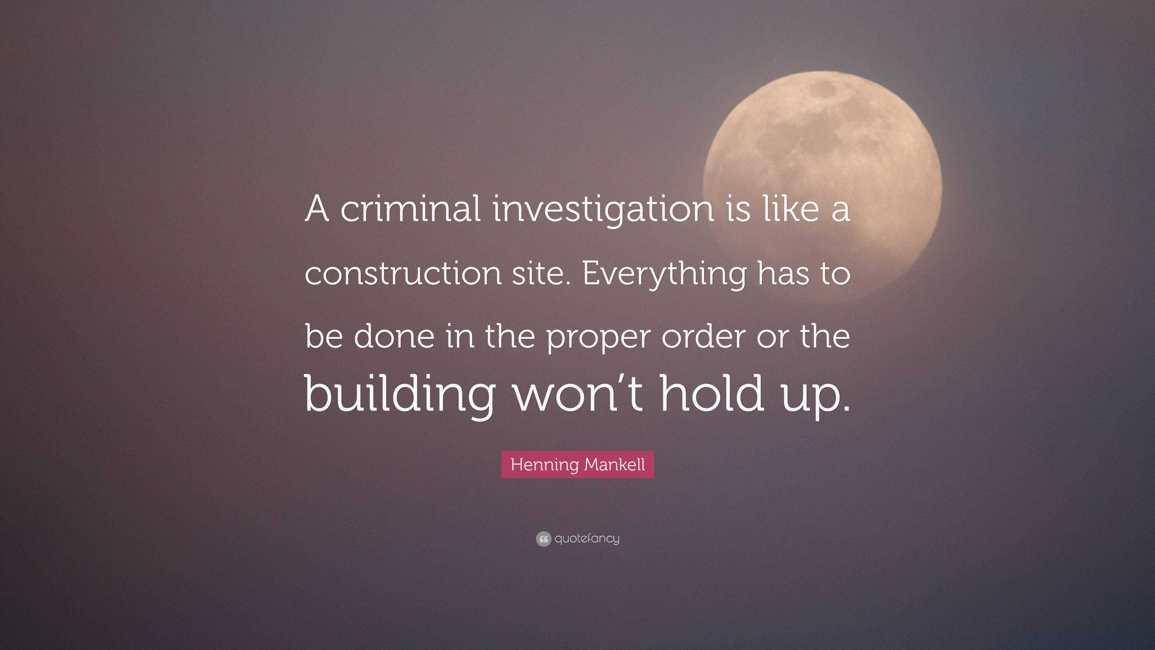 Henning Mankell Quote: “A criminal investigation is like a construction ...