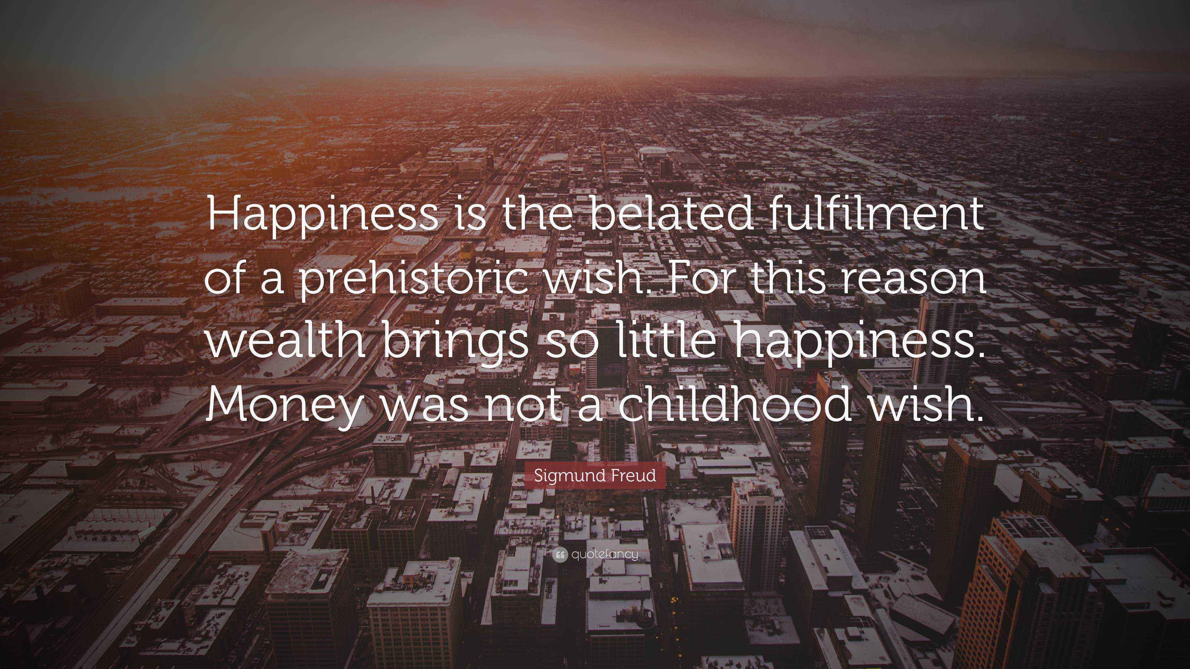Sigmund Freud Quote: “Happiness is the belated fulfilment of a ...