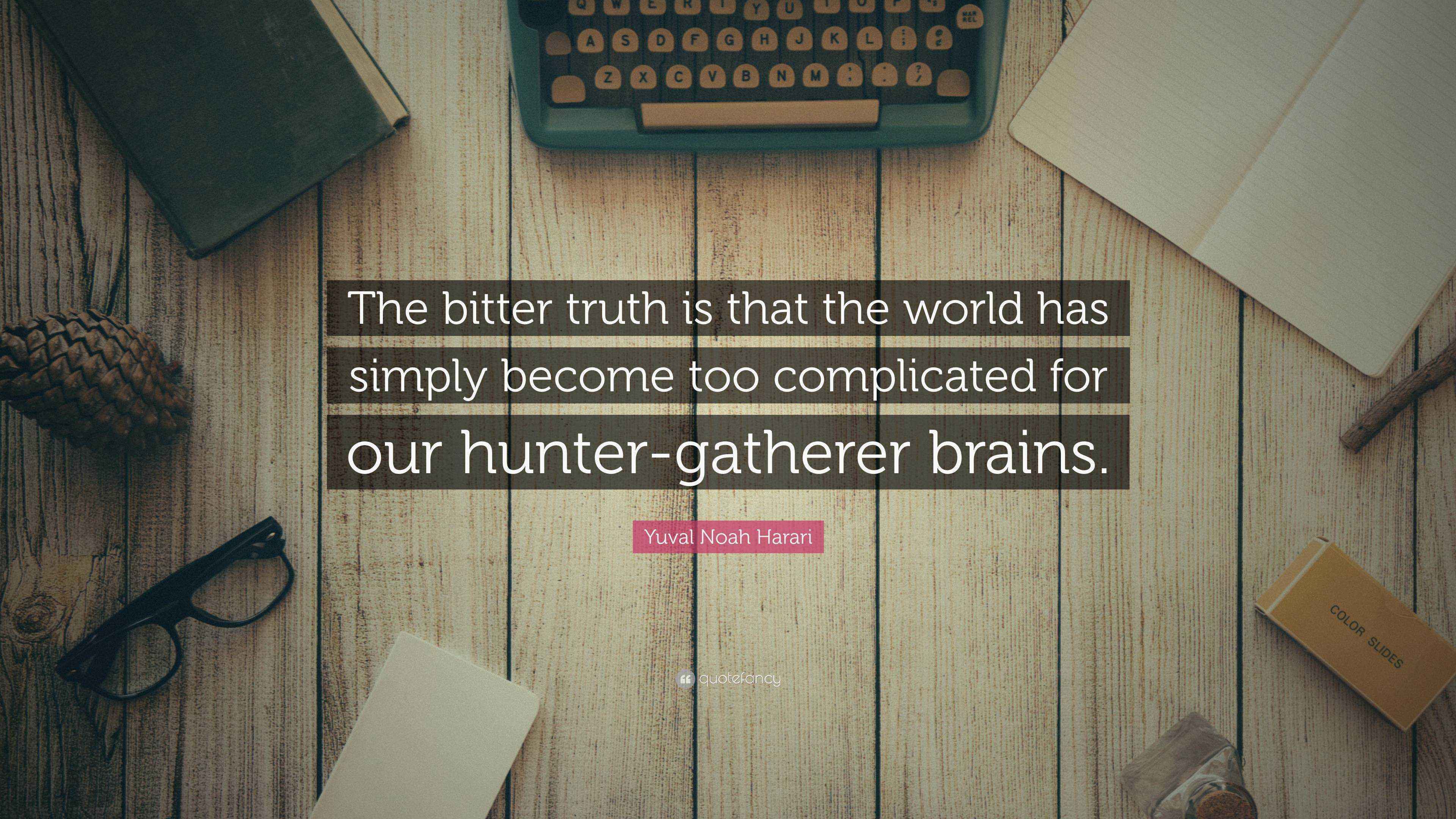 Yuval Noah Harari Quote: “The bitter truth is that the world has simply ...