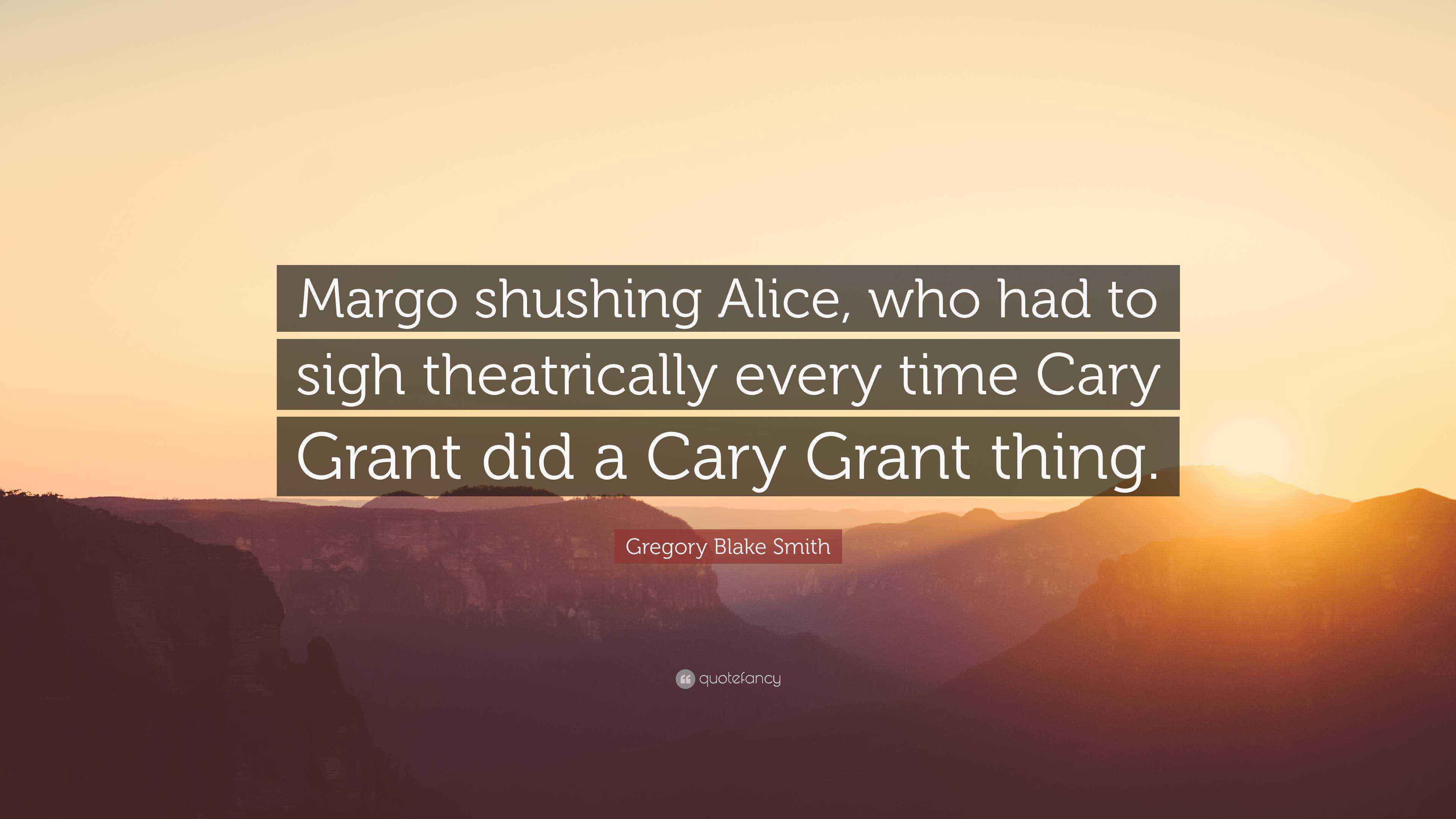Gregory Blake Smith Quote: “Margo shushing Alice, who had to sigh ...