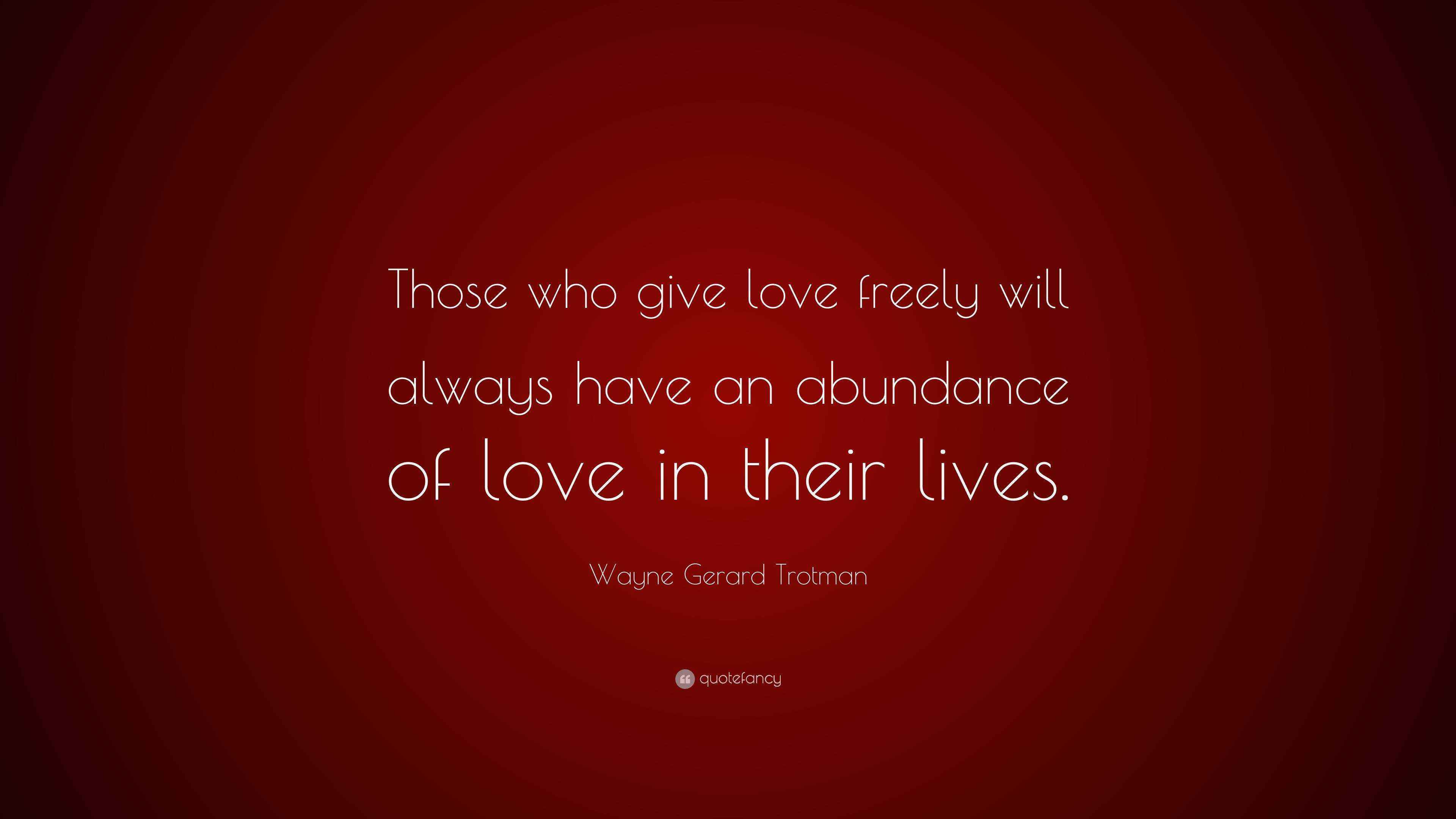 Wayne Gerard Trotman Quote: “Those who give love freely will always ...