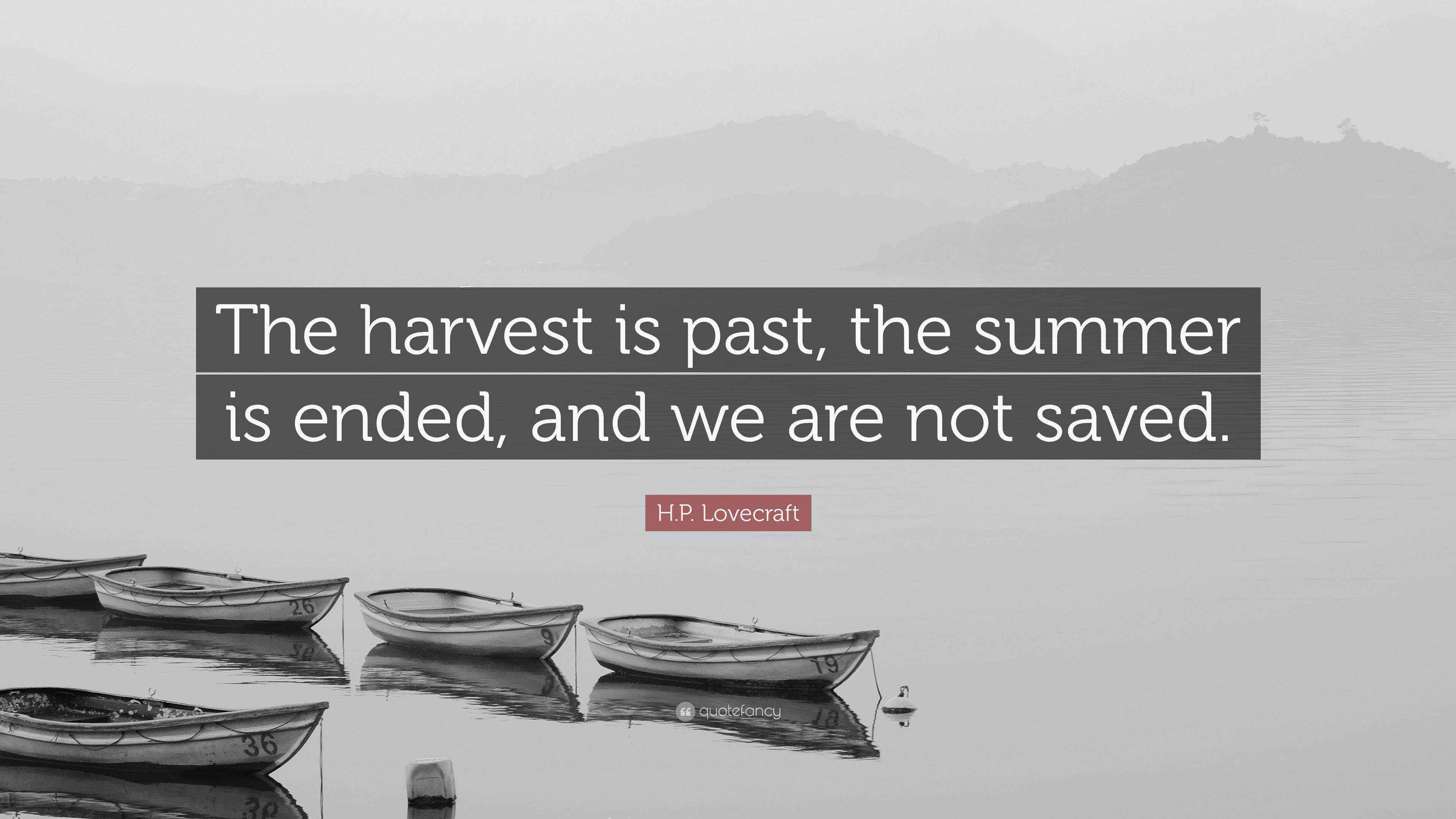 “The harvest is past, the summer is ended, and we are not saved.” — H.P ...