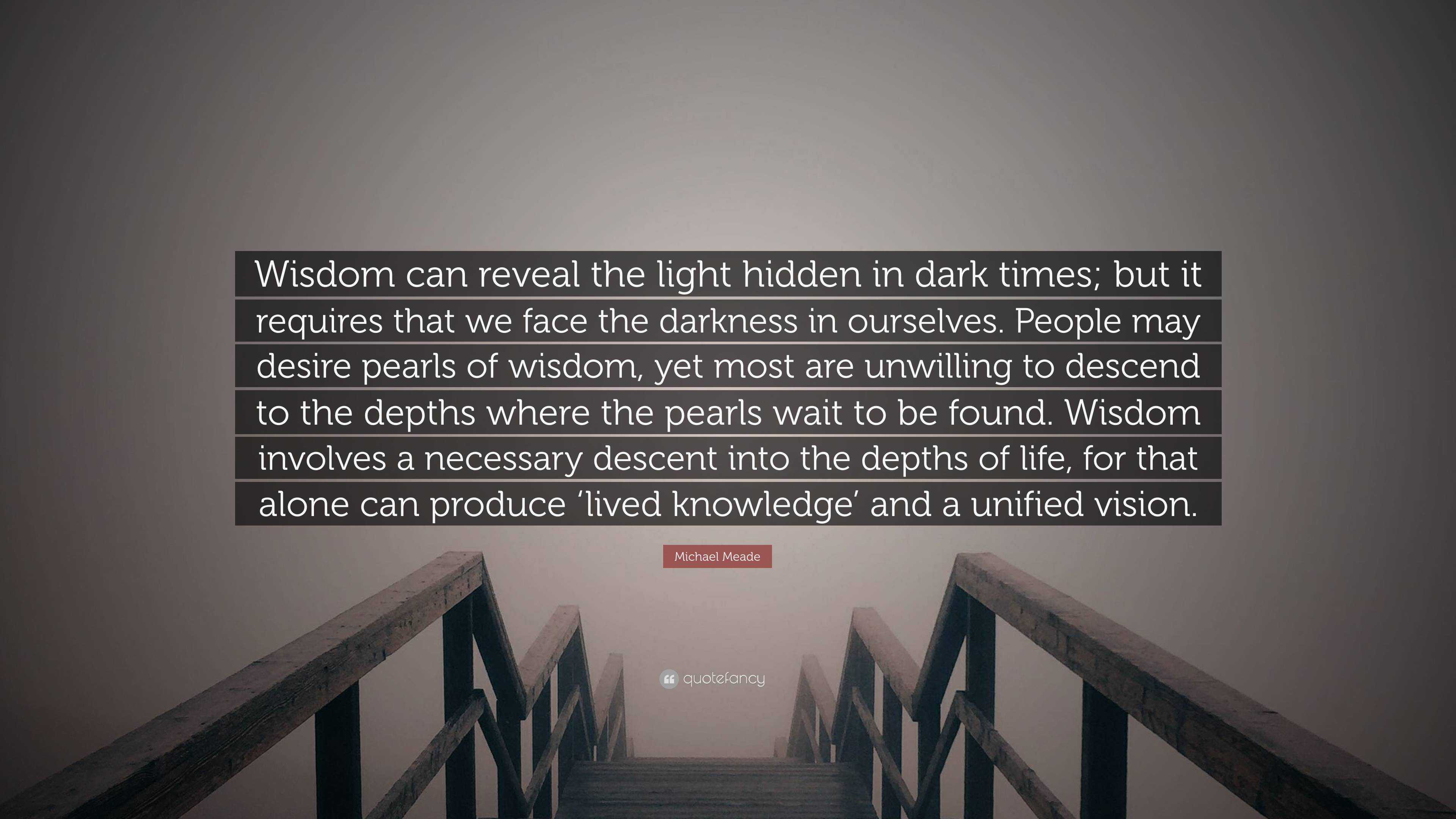 Michael Meade Quote: “Wisdom can reveal the light hidden in dark times ...