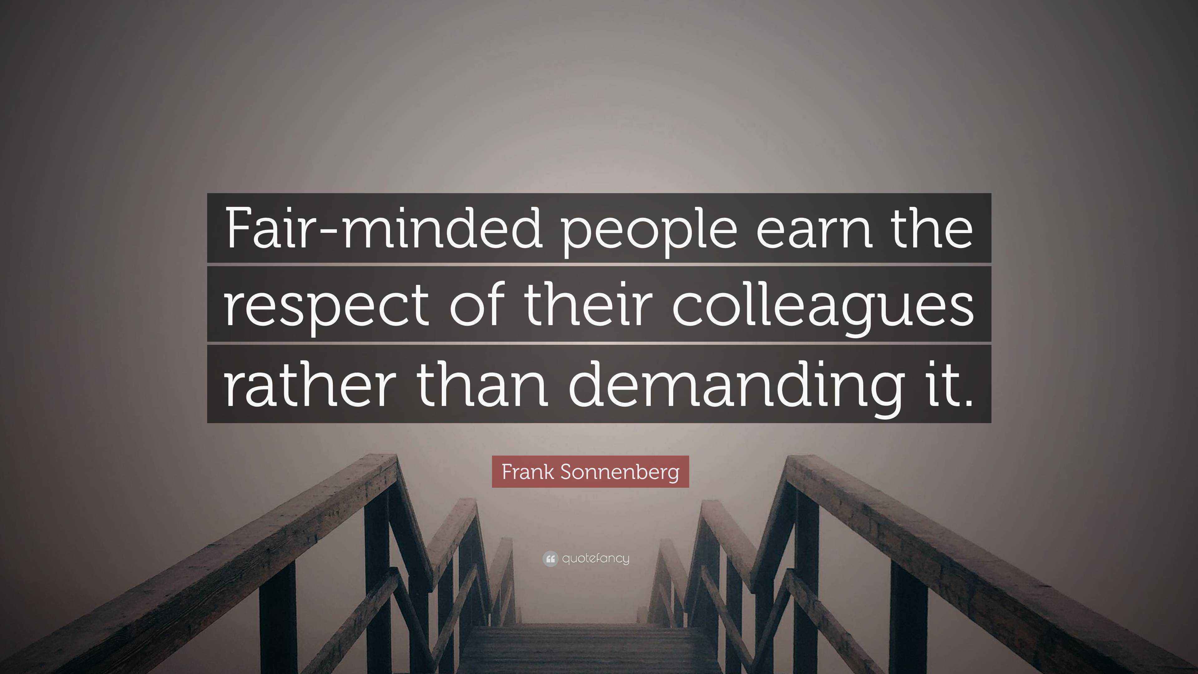 Frank Sonnenberg Quote: “Fair-minded people earn the respect of their ...