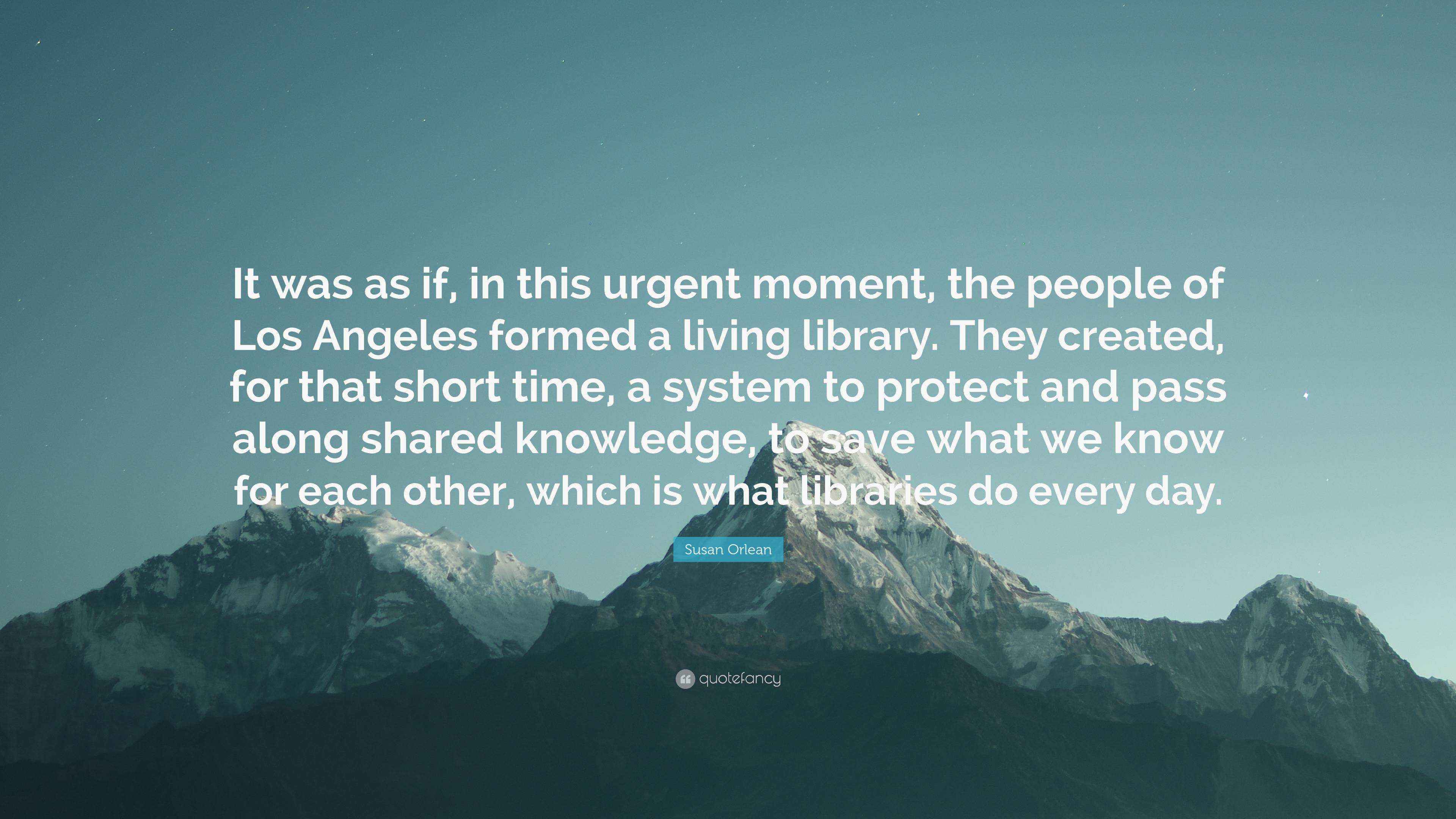 Susan Orlean Quote: “It was as if, in this urgent moment, the people of ...