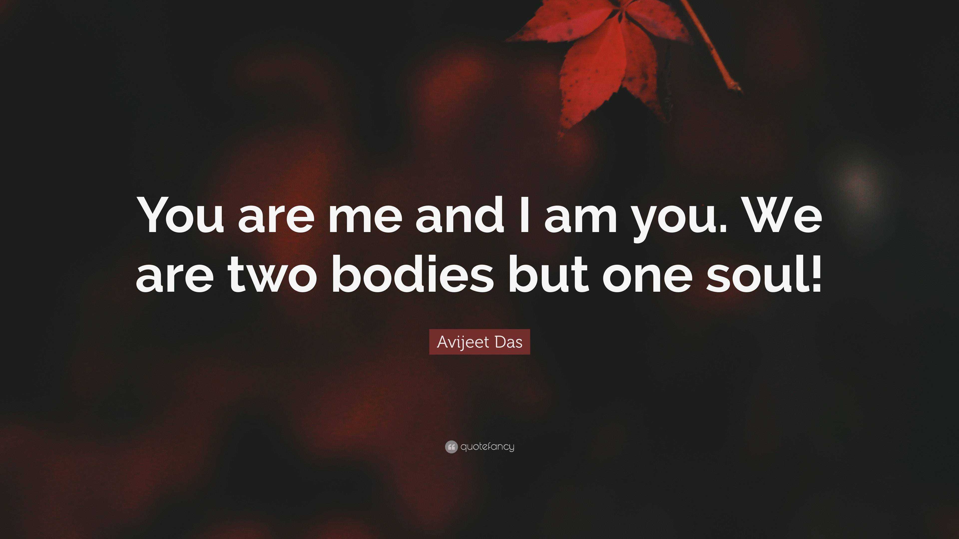 Avijeet Das Quote: “You are me and I am you. We are two bodies but one ...