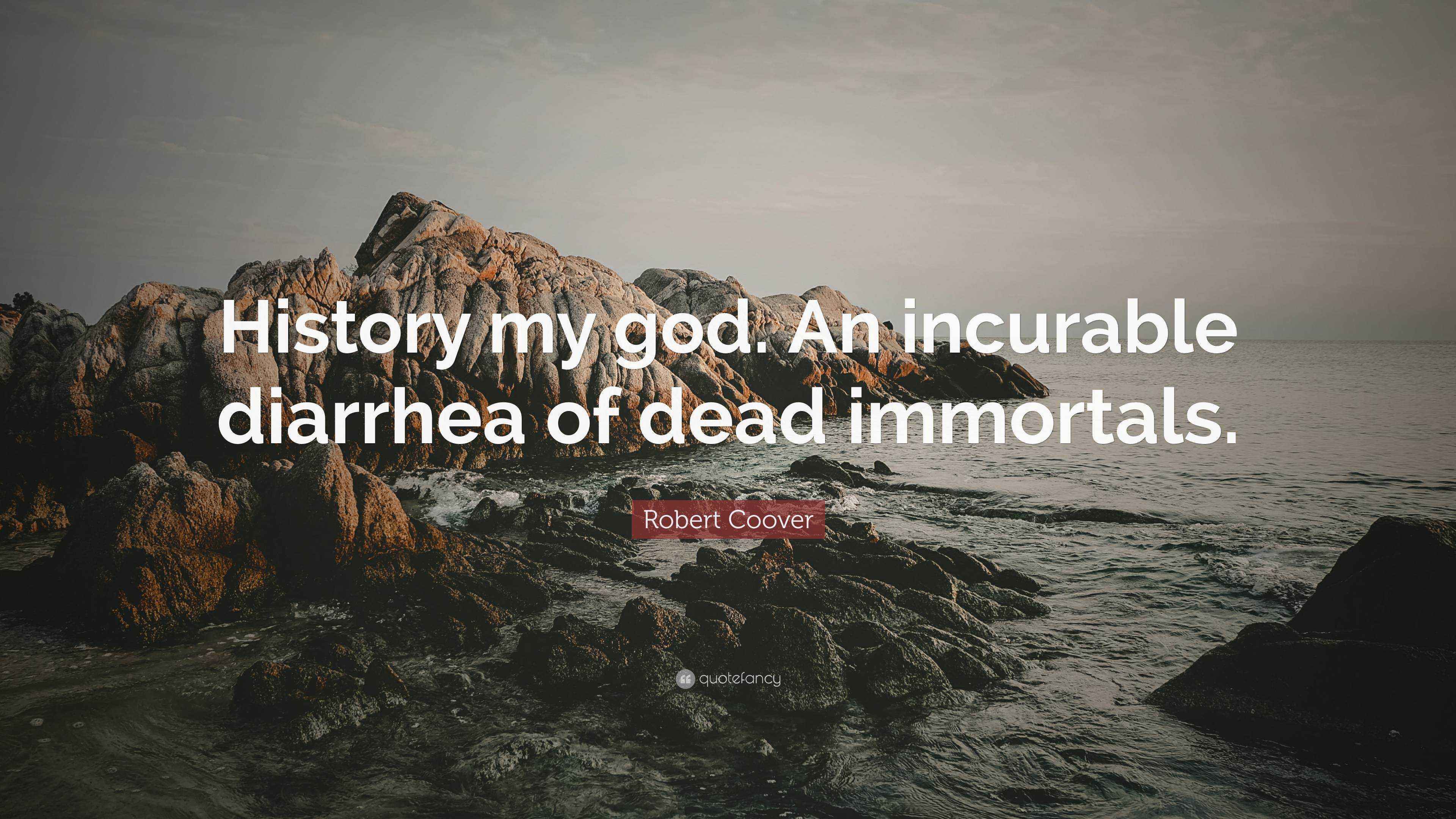 Robert Coover Quote: “History my god. An incurable diarrhea of dead ...