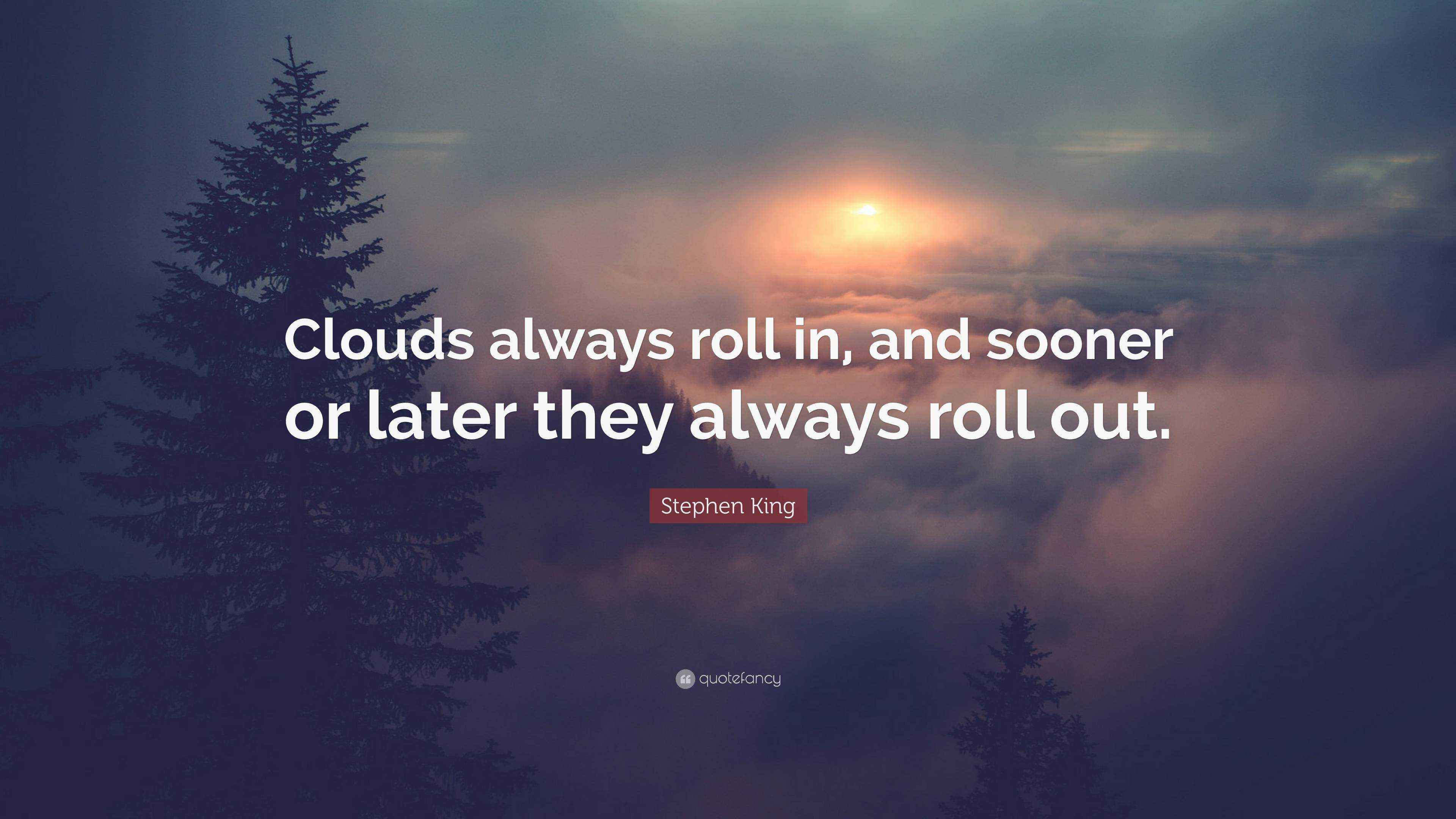 Stephen King Quote: “Clouds always roll in, and sooner or later they ...