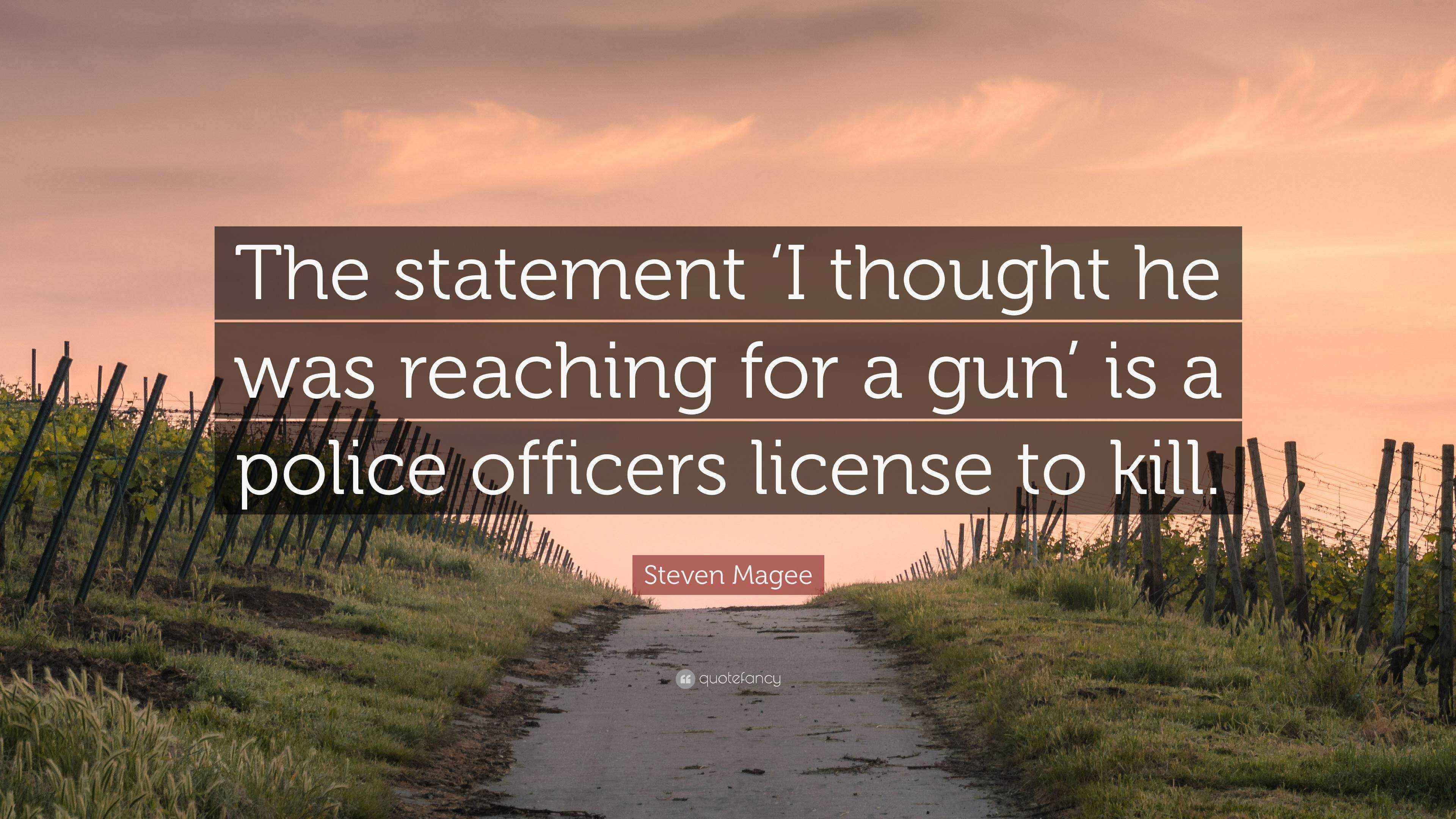 Steven Magee Quote: “The statement ‘I thought he was reaching for a gun ...